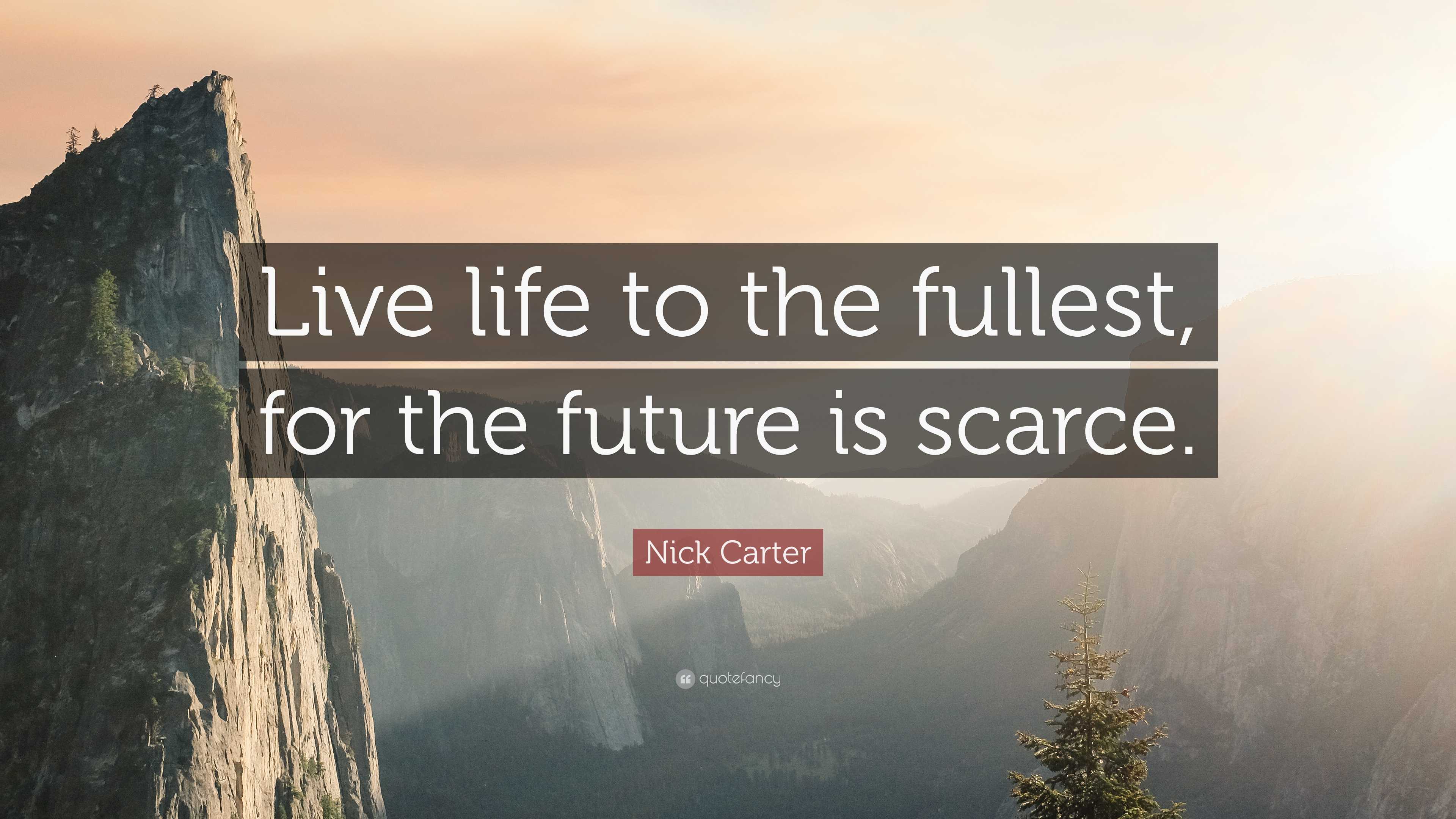 Nick Carter Quote: “Live life to the fullest, for the future is scarce.”