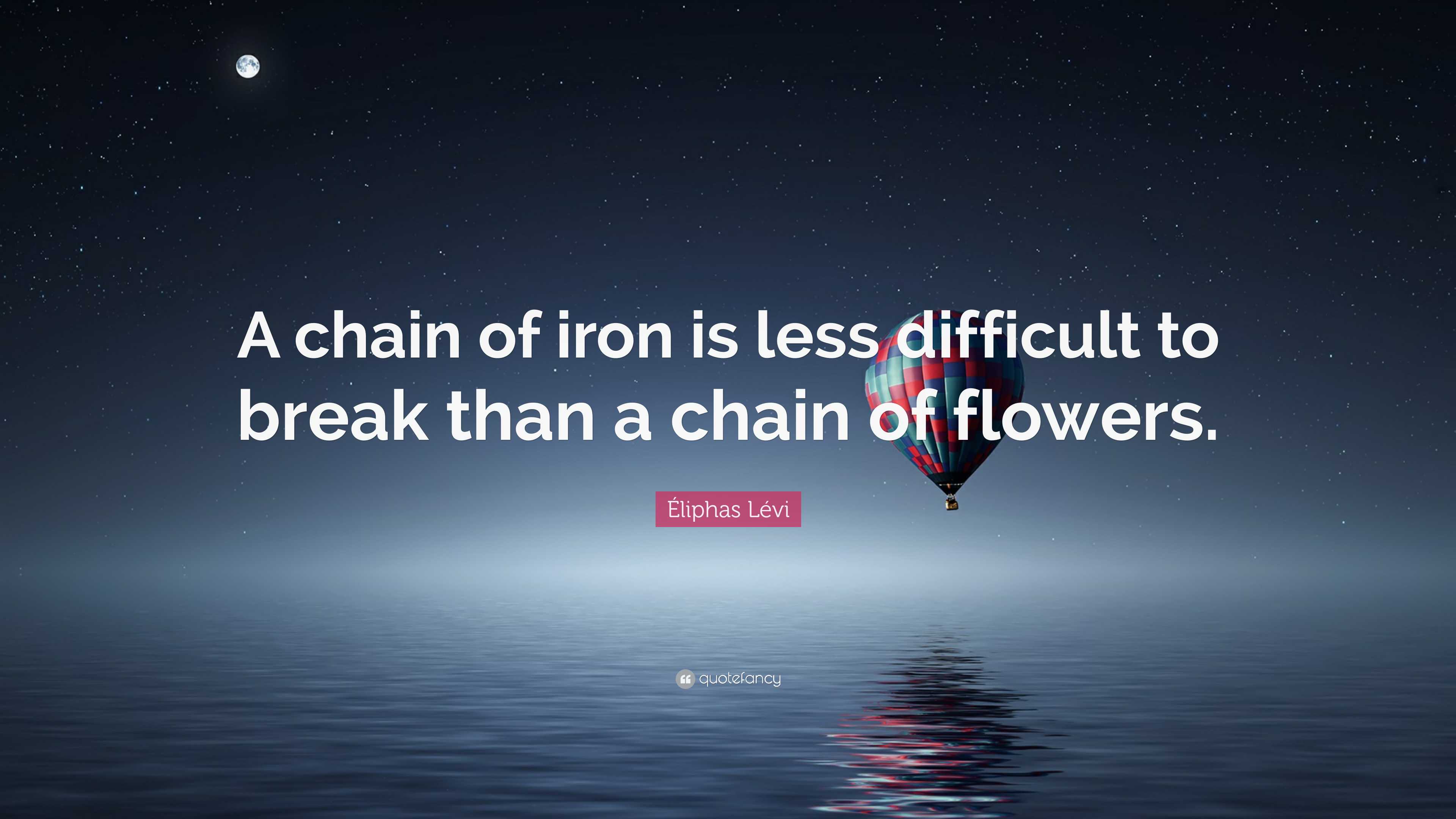 Éliphas Lévi Quote: “A chain of iron is less difficult to break than a ...