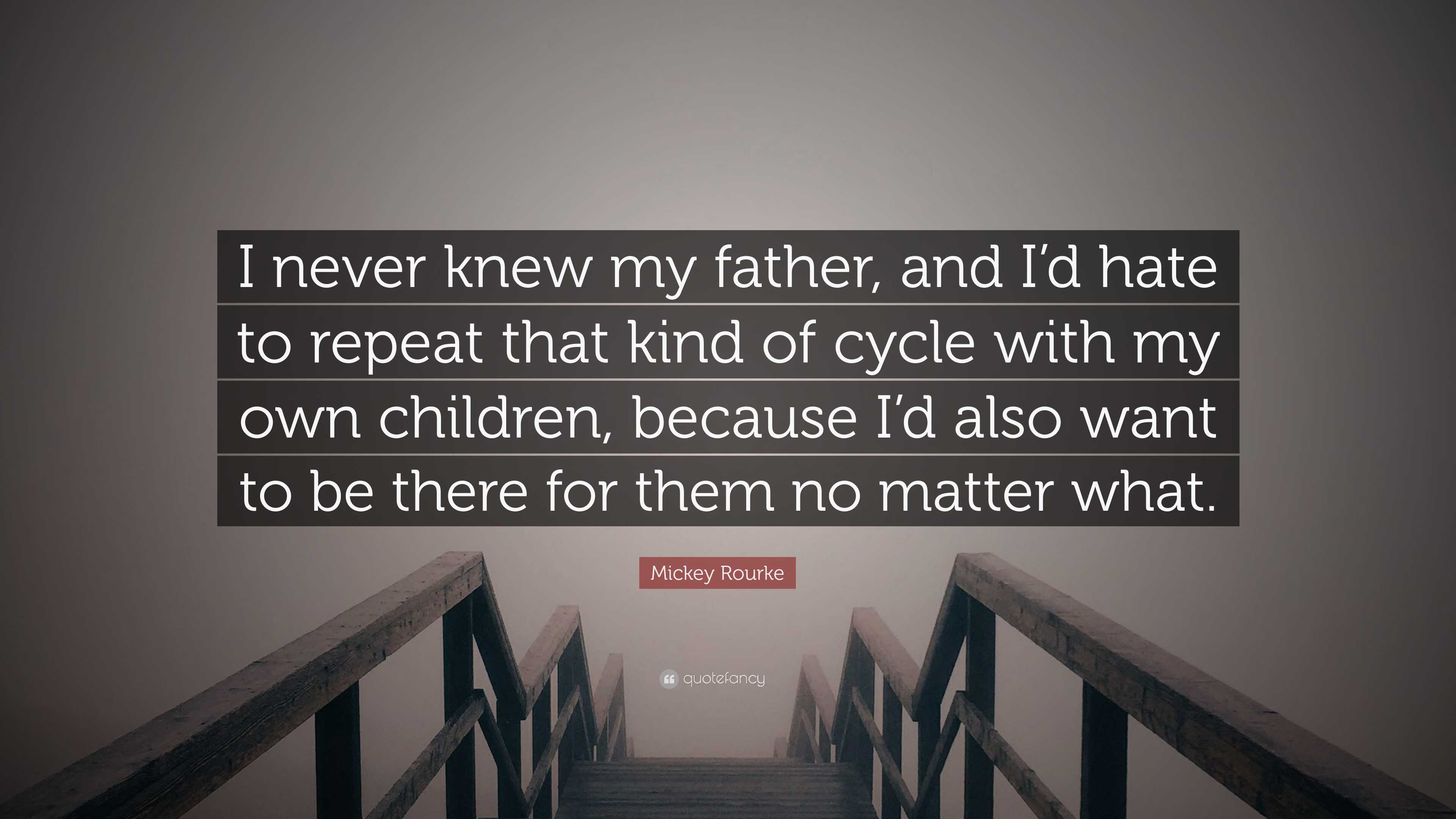 Mickey Rourke Quote: “I never knew my father, and I’d hate to repeat ...