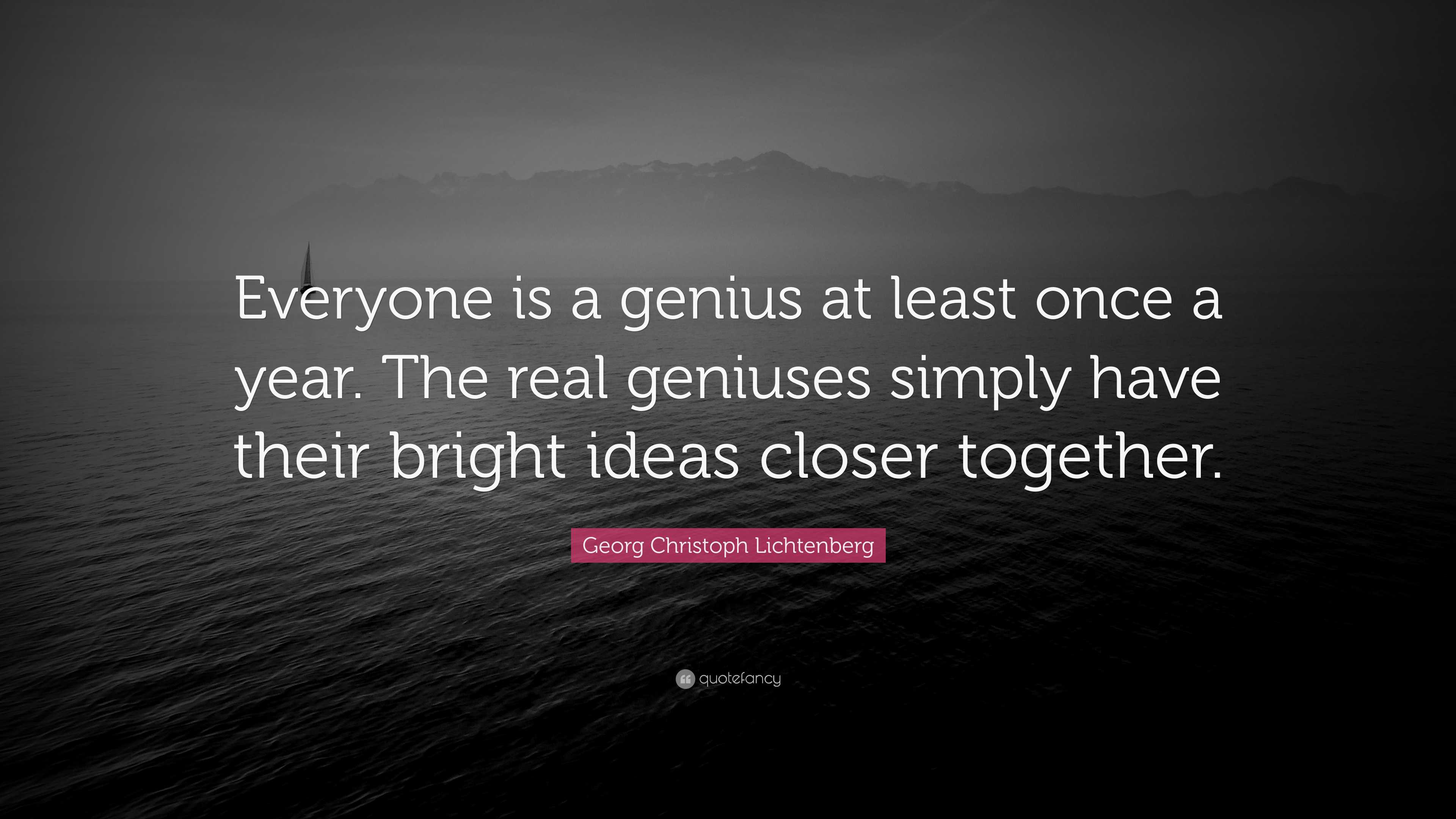 Georg Christoph Lichtenberg Quote: “Everyone is a genius at least once ...