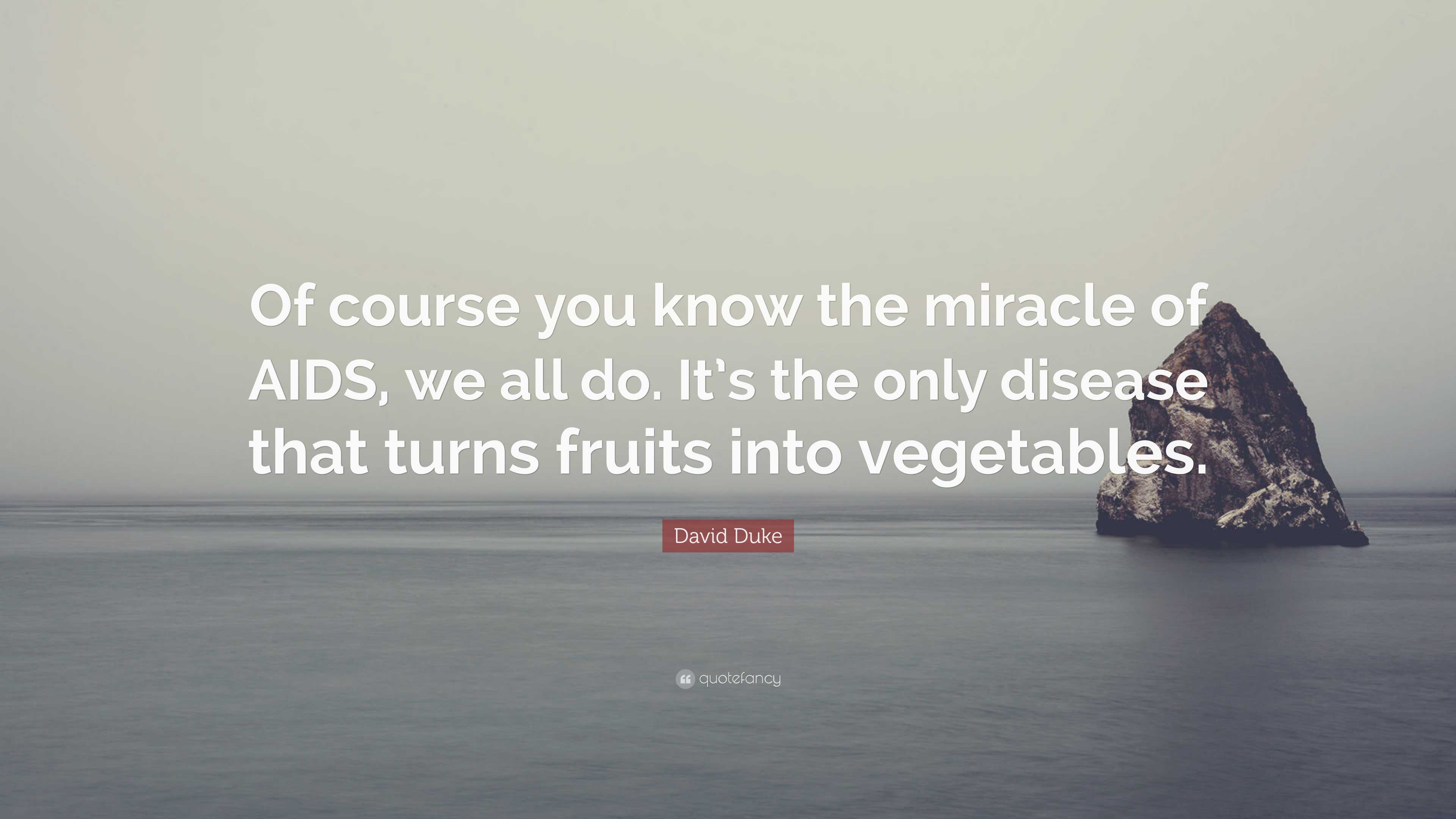 David Duke Quote: “Of course you know the miracle of AIDS, we all do ...