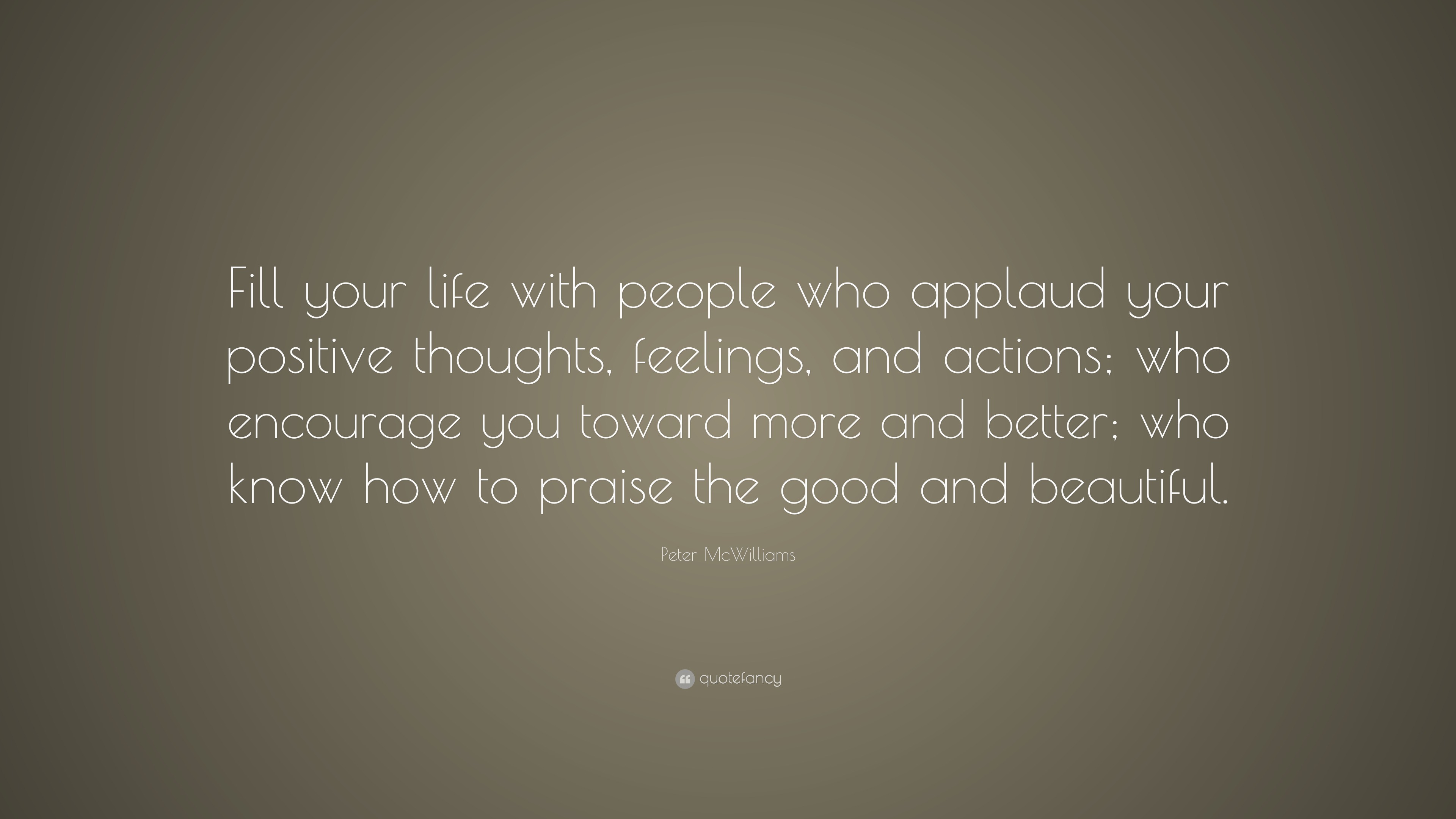 Peter McWilliams Quote: “Fill your life with people who applaud your ...