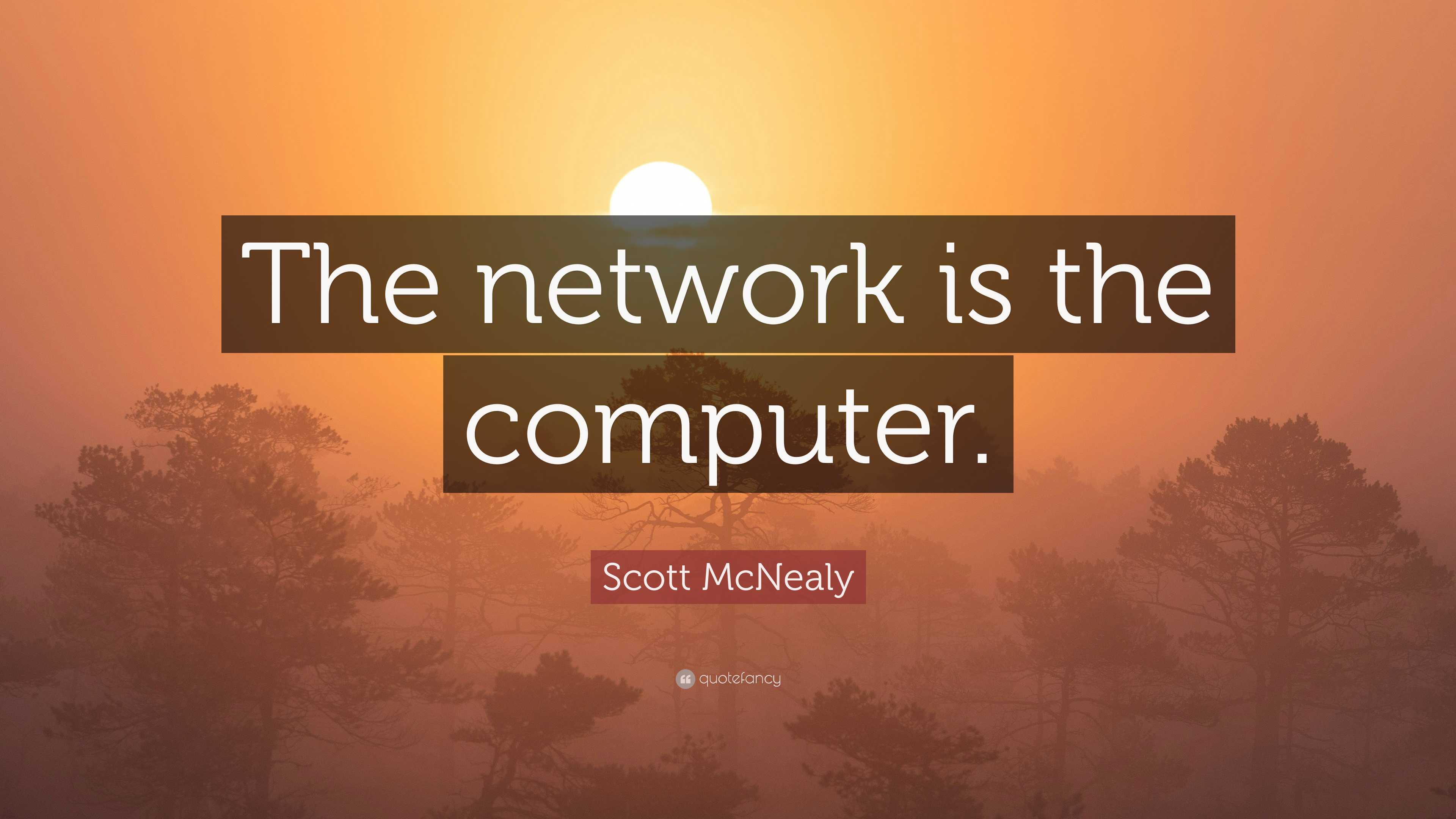 Scott McNealy Quote: “The network is the computer.”