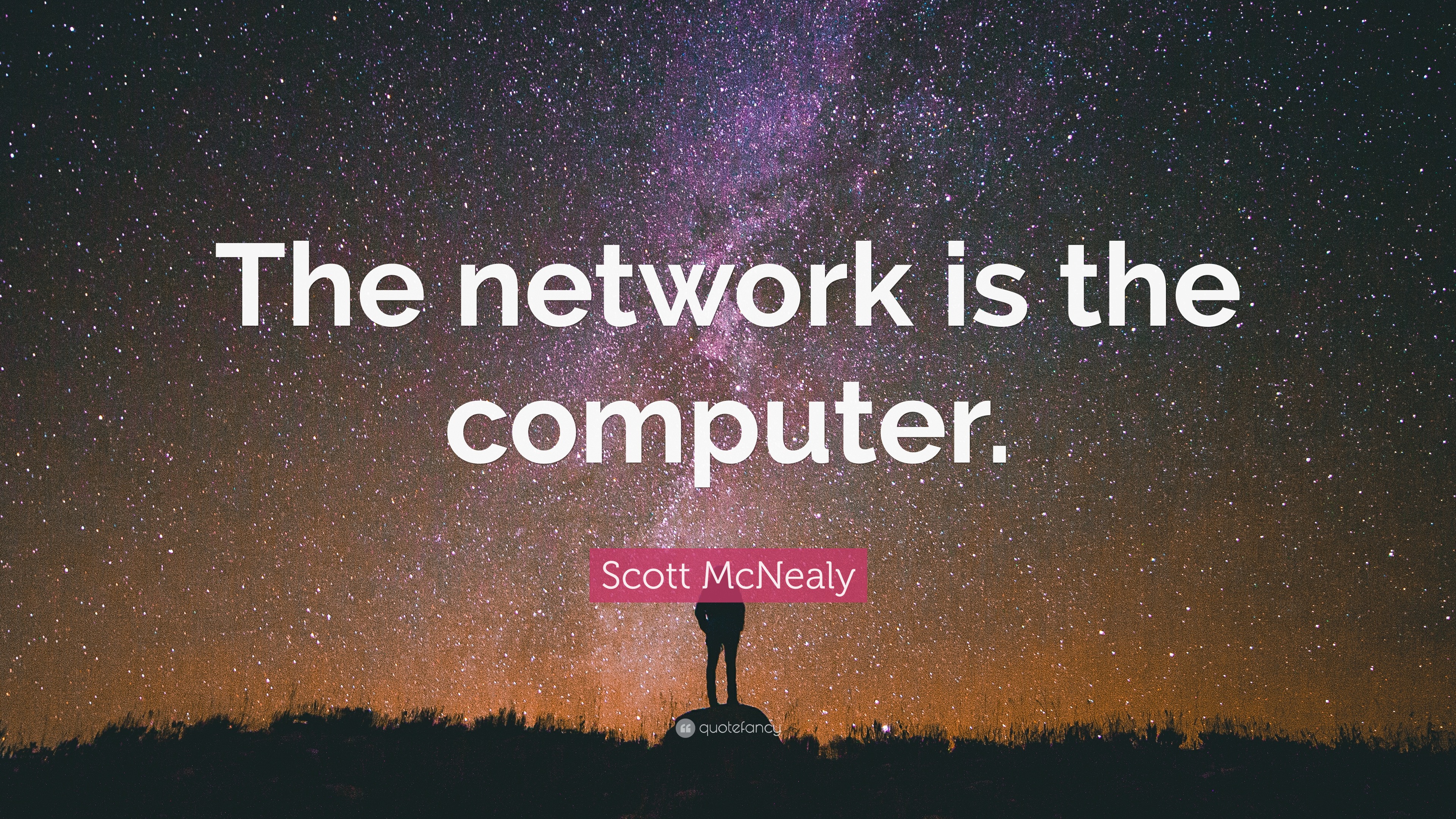 Scott McNealy Quote: “The network is the computer.”