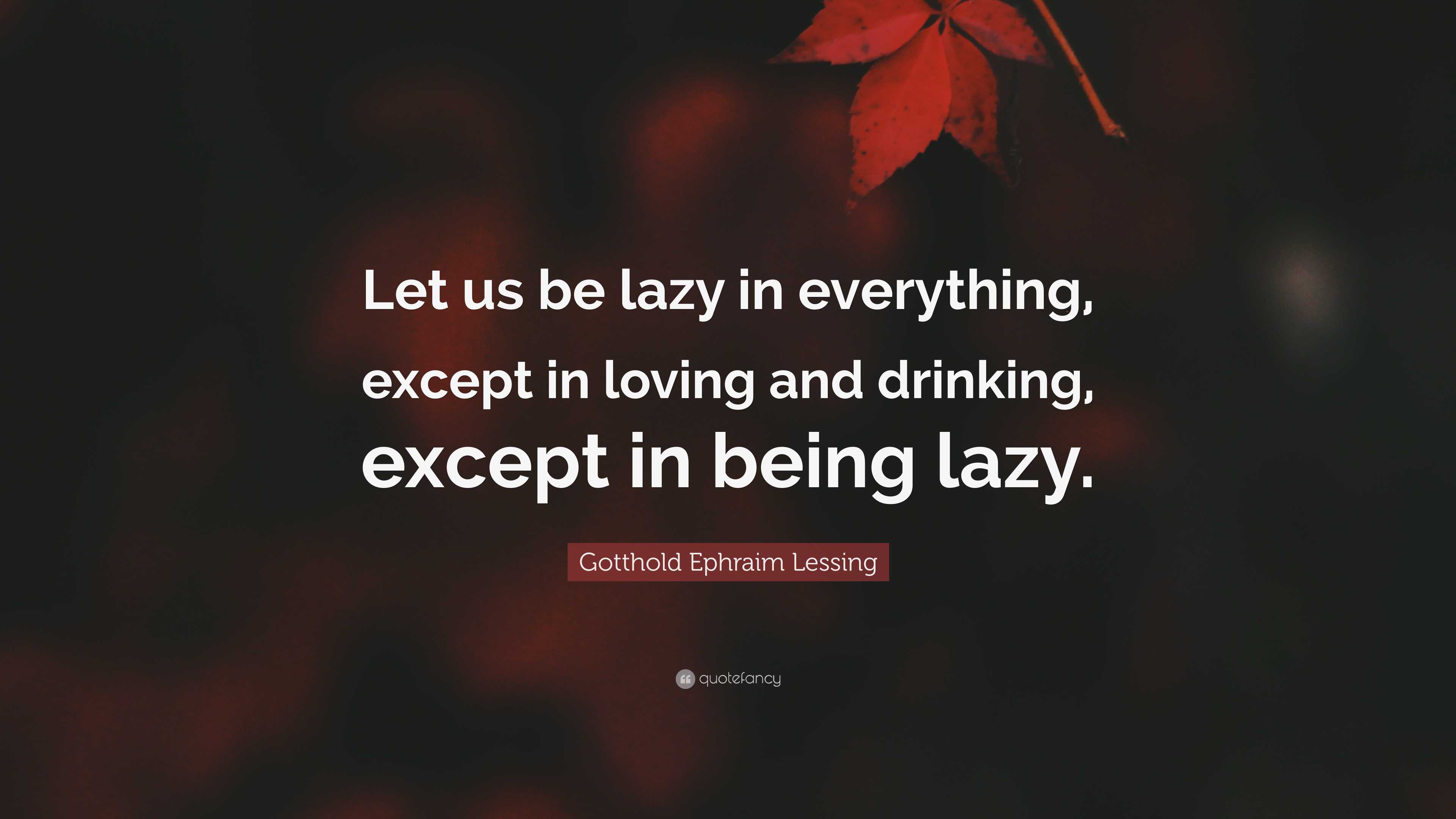Gotthold Ephraim Lessing Quote: “Let us be lazy in everything, except ...