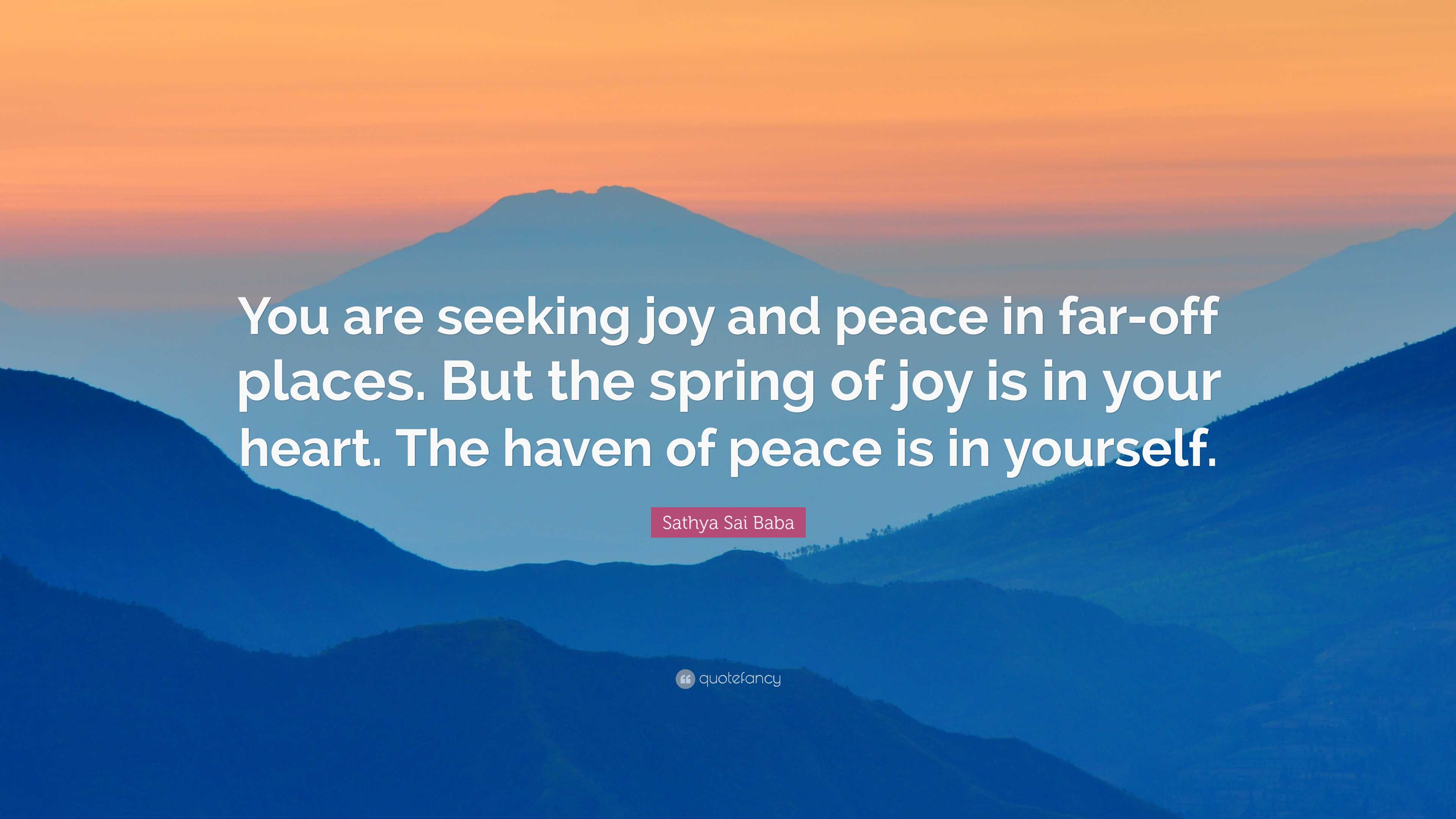 Sathya Sai Baba Quote: “You are seeking joy and peace in far-off places ...