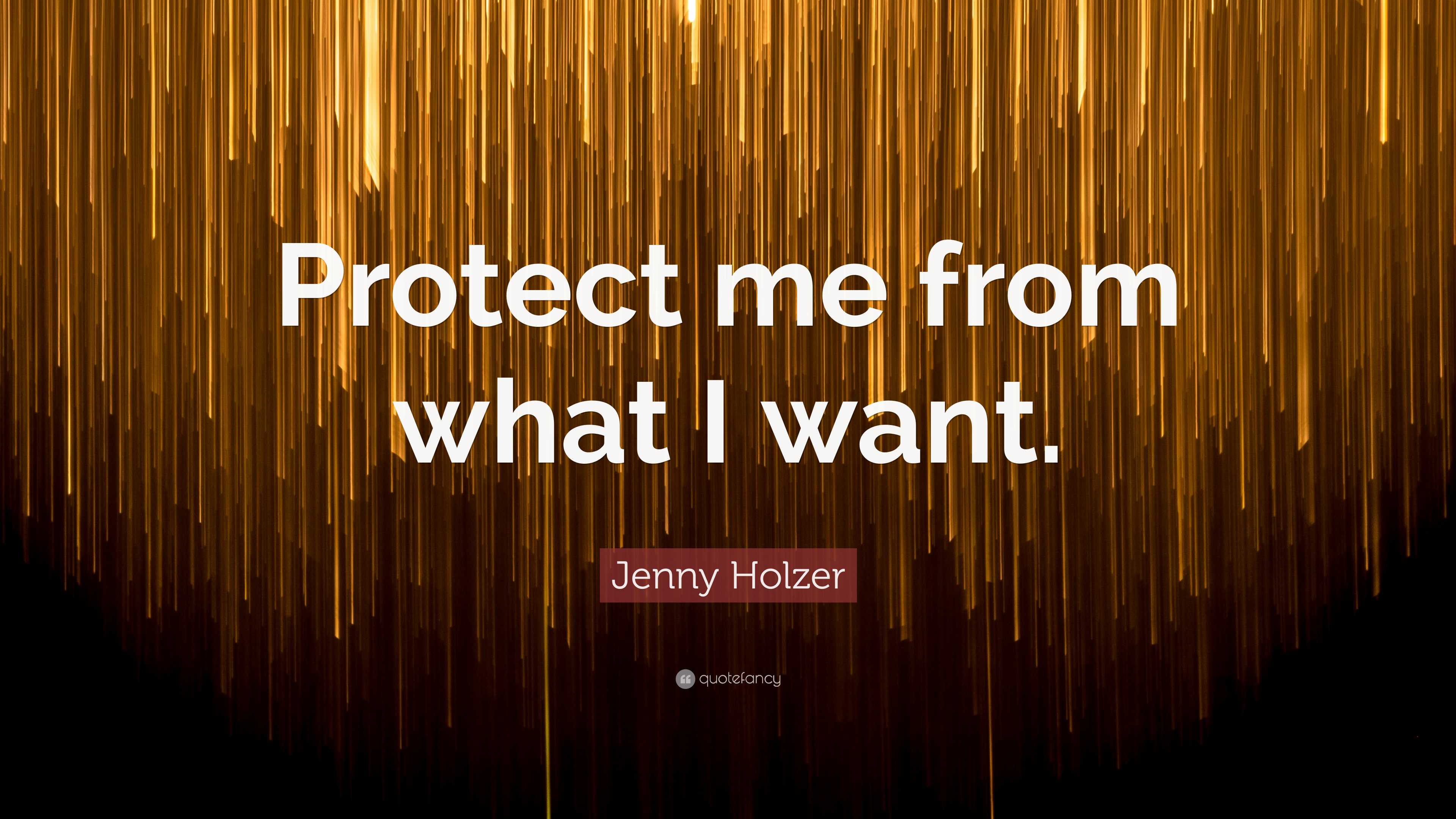 Jenny Holzer Quote: “Protect me from what I want.”