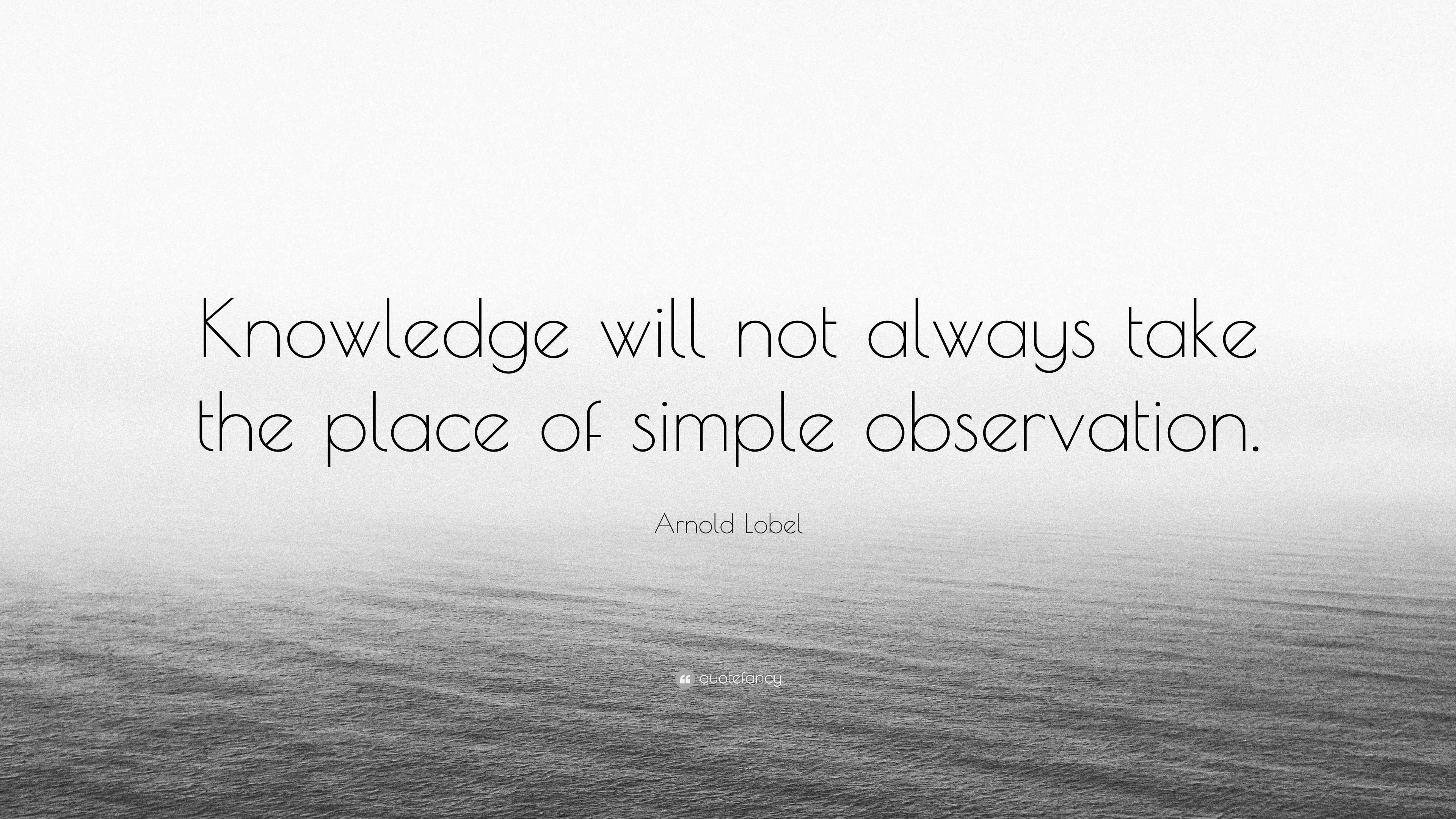Arnold Lobel Quote: “Knowledge will not always take the place of simple ...