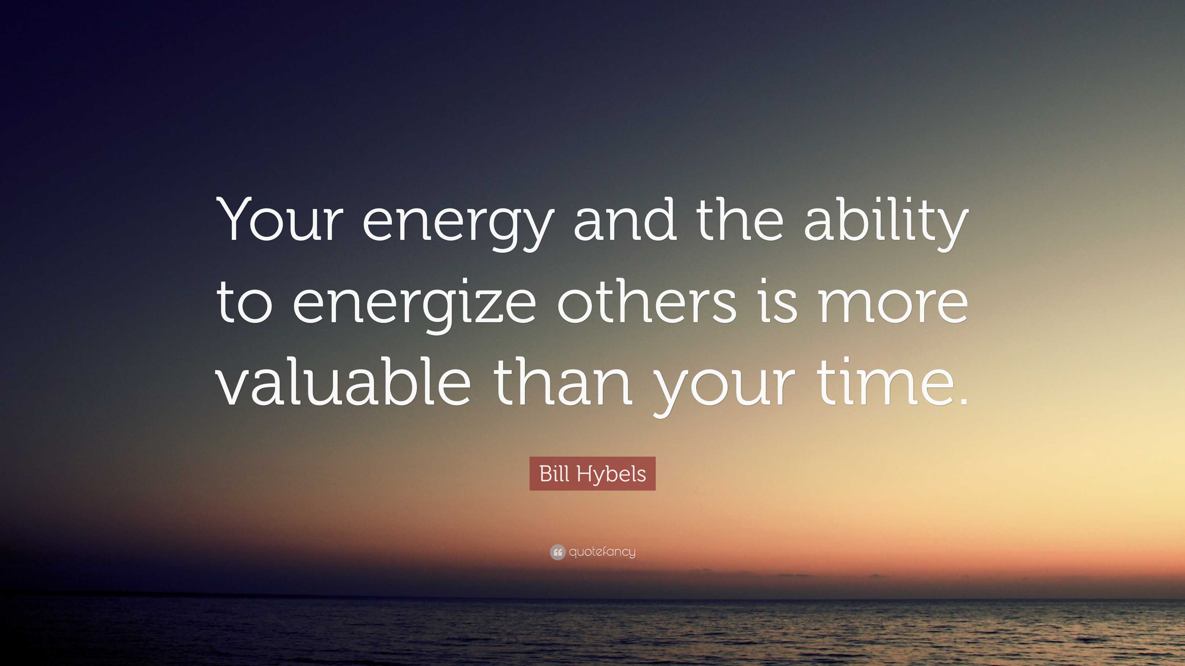 Bill Hybels Quote: “Your energy and the ability to energize others is ...