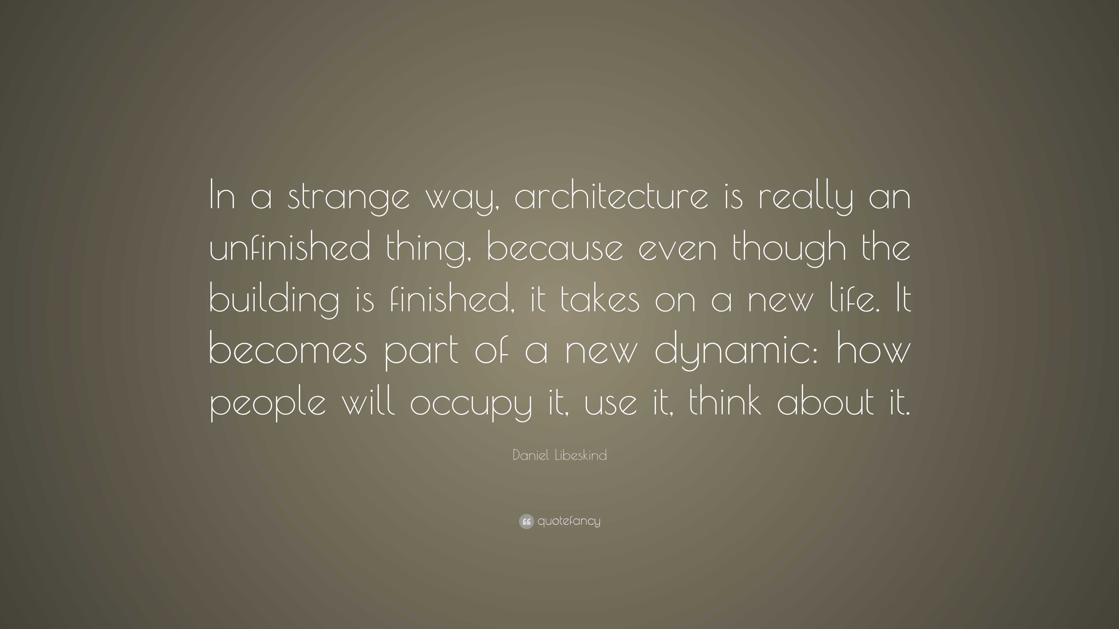 Daniel Libeskind Quote: “In a strange way, architecture is really an ...