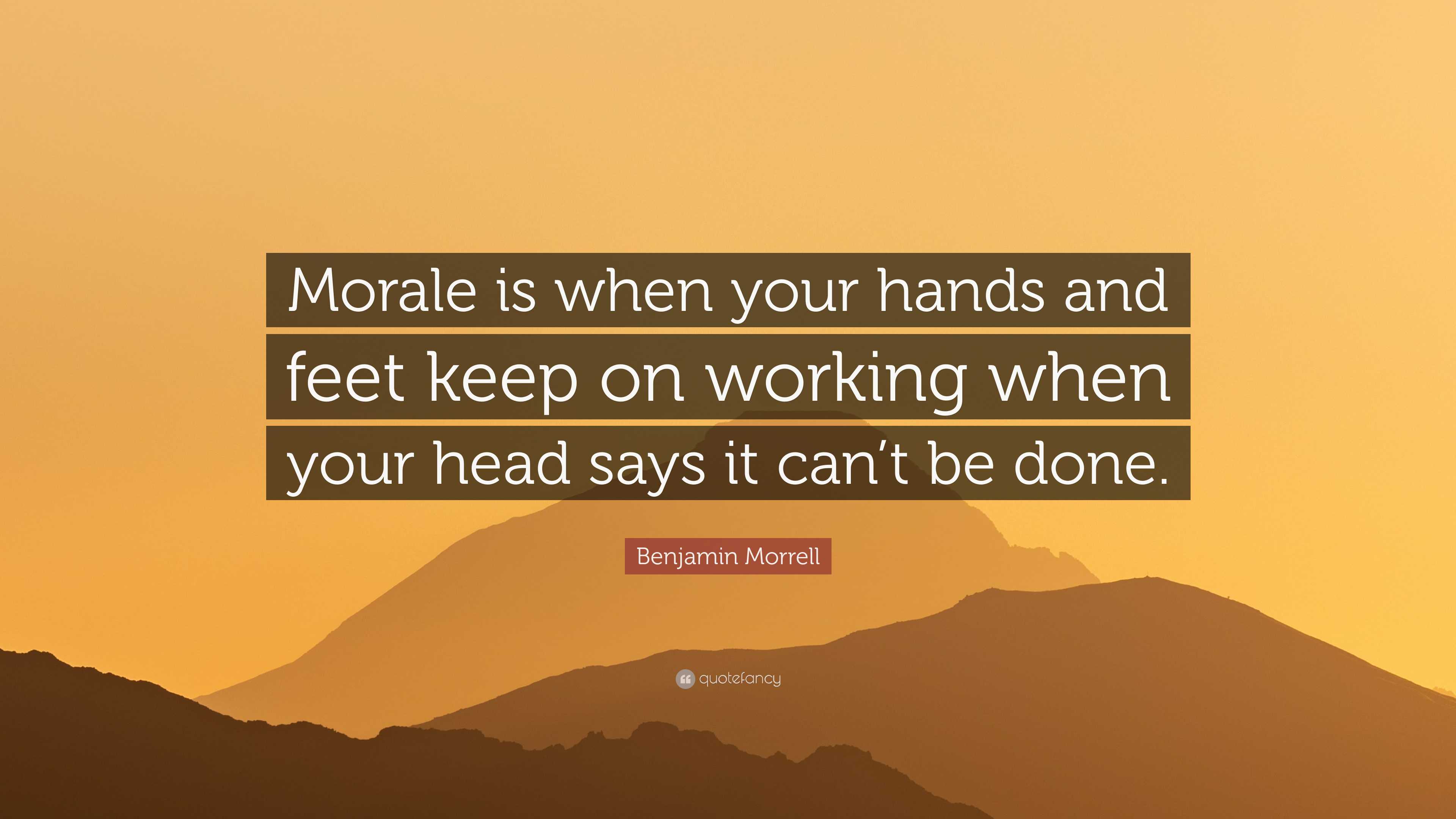 Benjamin Morrell Quote: “Morale is when your hands and feet keep on ...