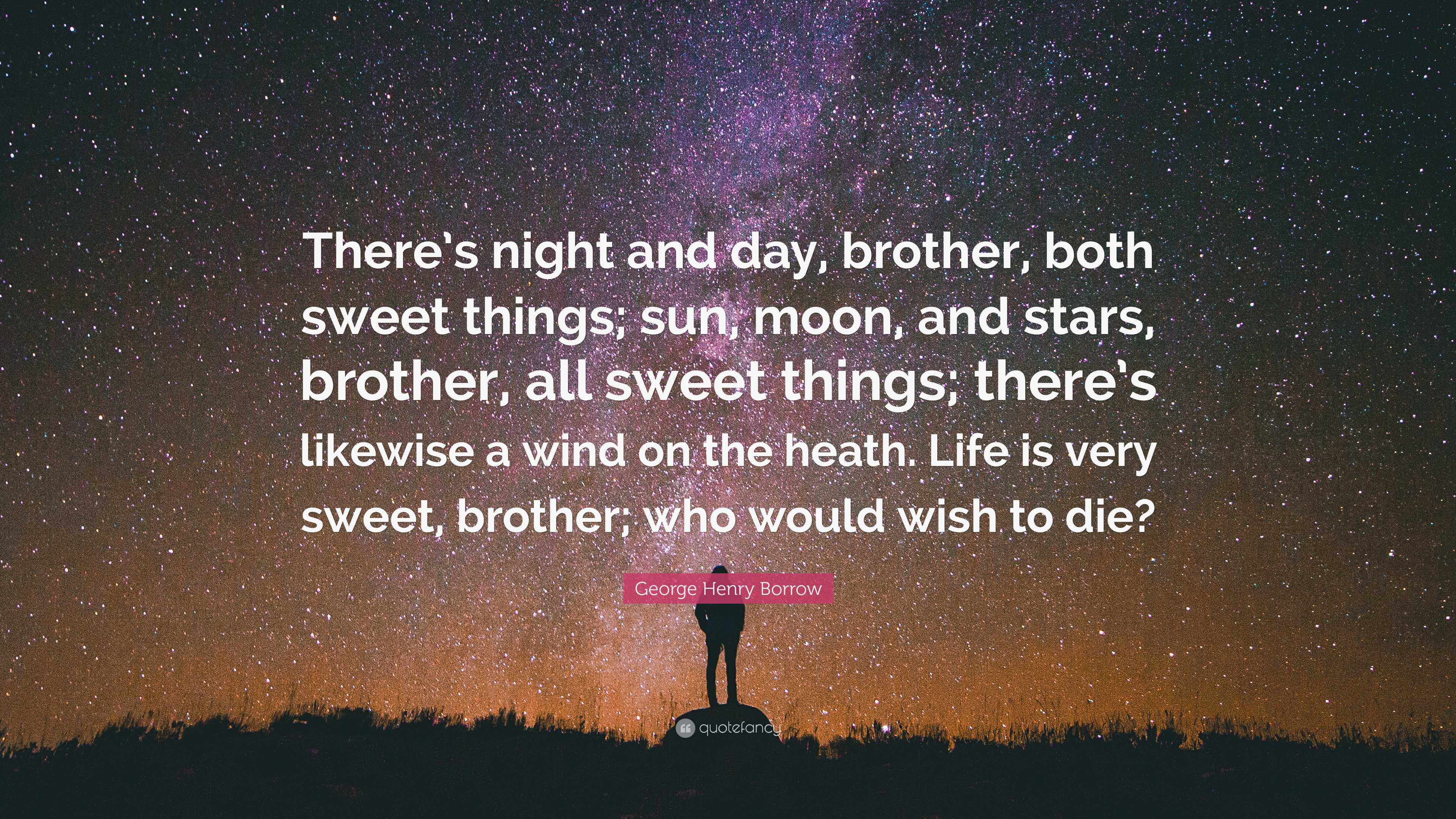 George Henry Borrow Quote: “There’s night and day, brother, both sweet ...