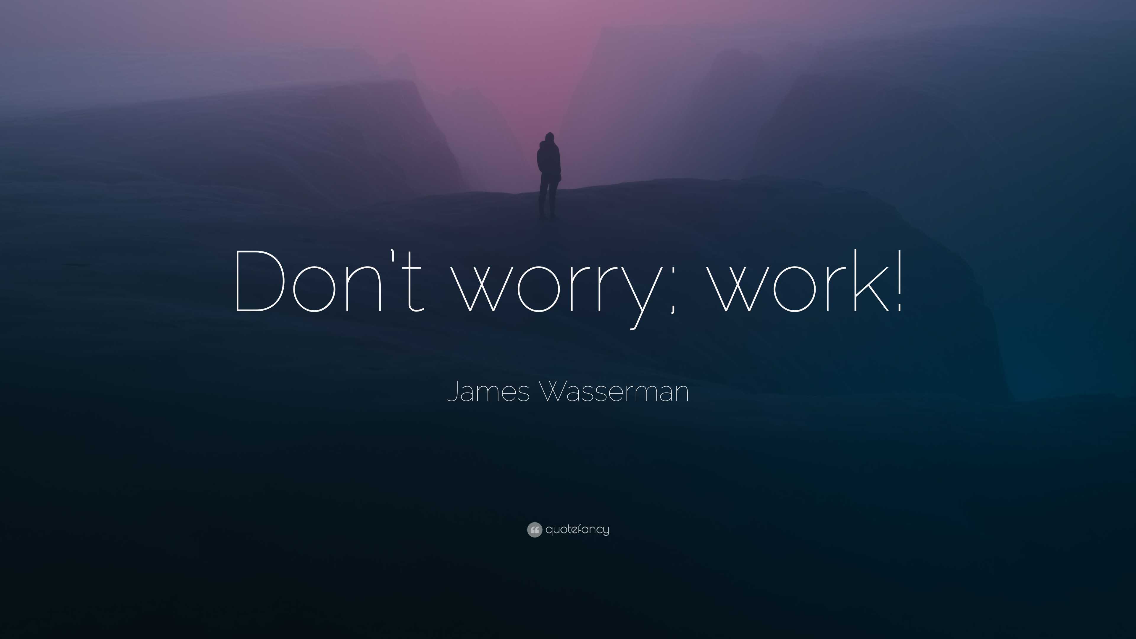 James Wasserman Quote: “Don’t worry; work!”