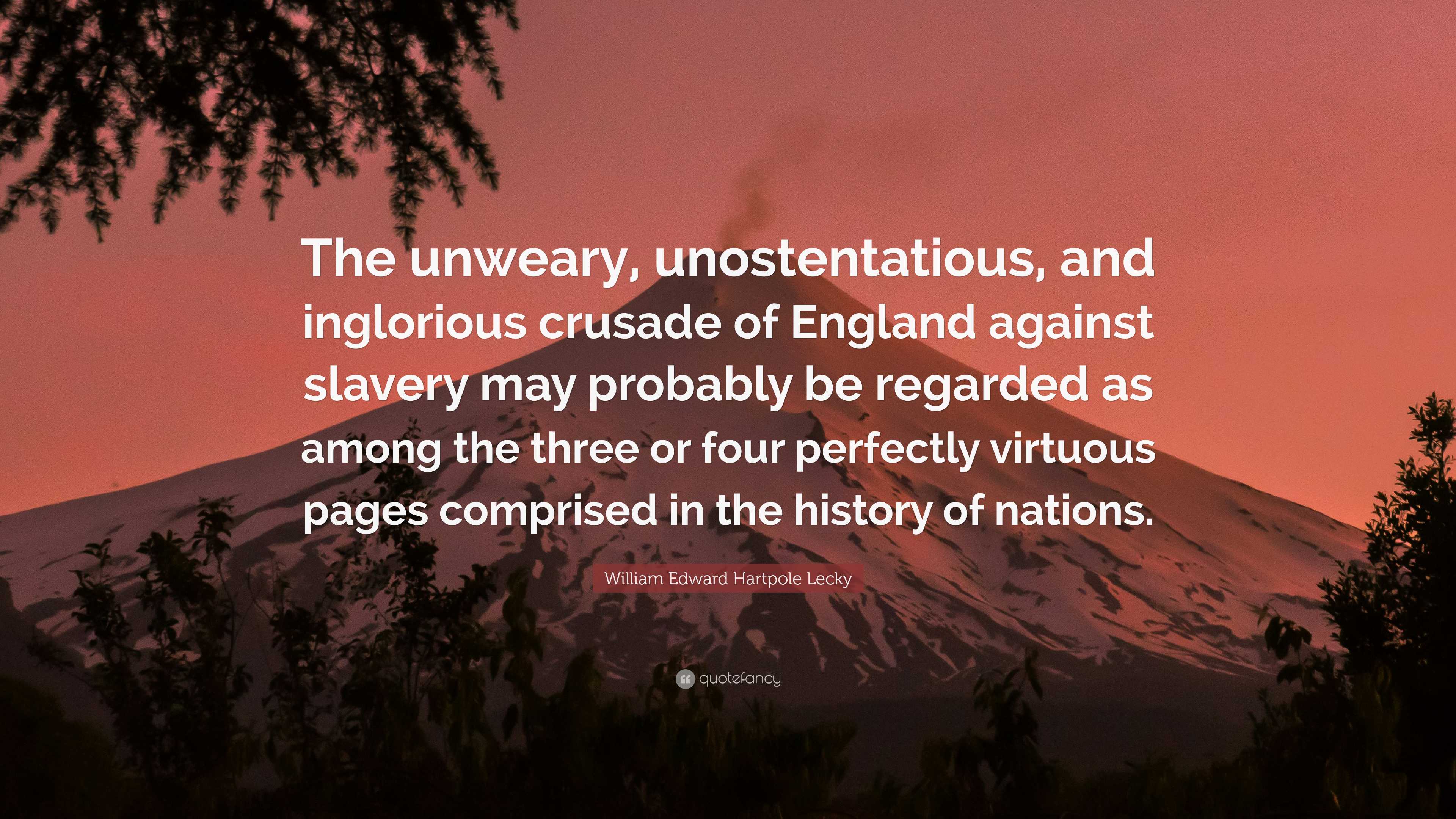 William Edward Hartpole Lecky Quote: “The unweary, unostentatious, and ...