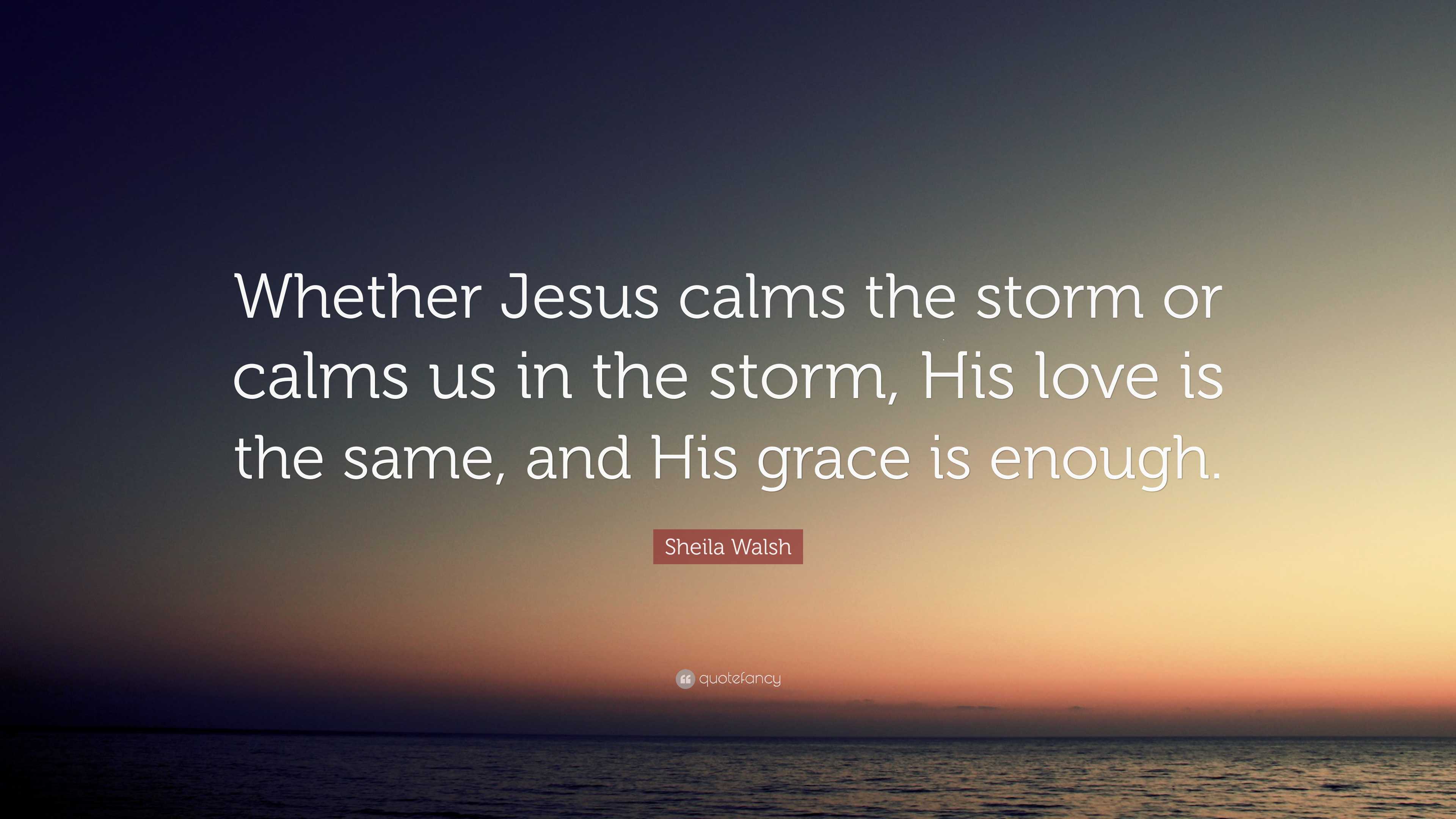 Sheila Walsh Quote: “Whether Jesus calms the storm or calms us in the ...