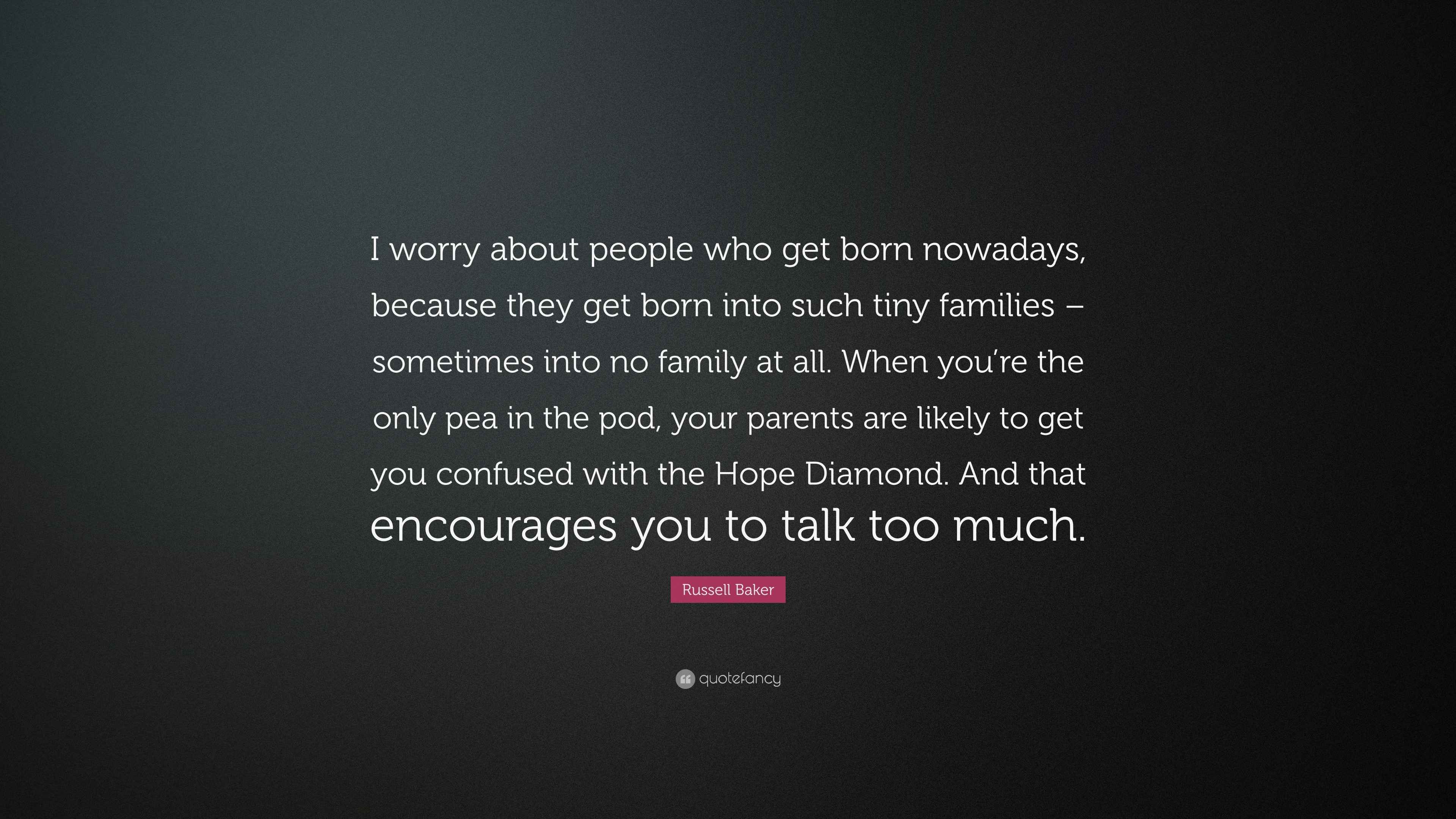 Russell Baker Quote: “I worry about people who get born nowadays ...