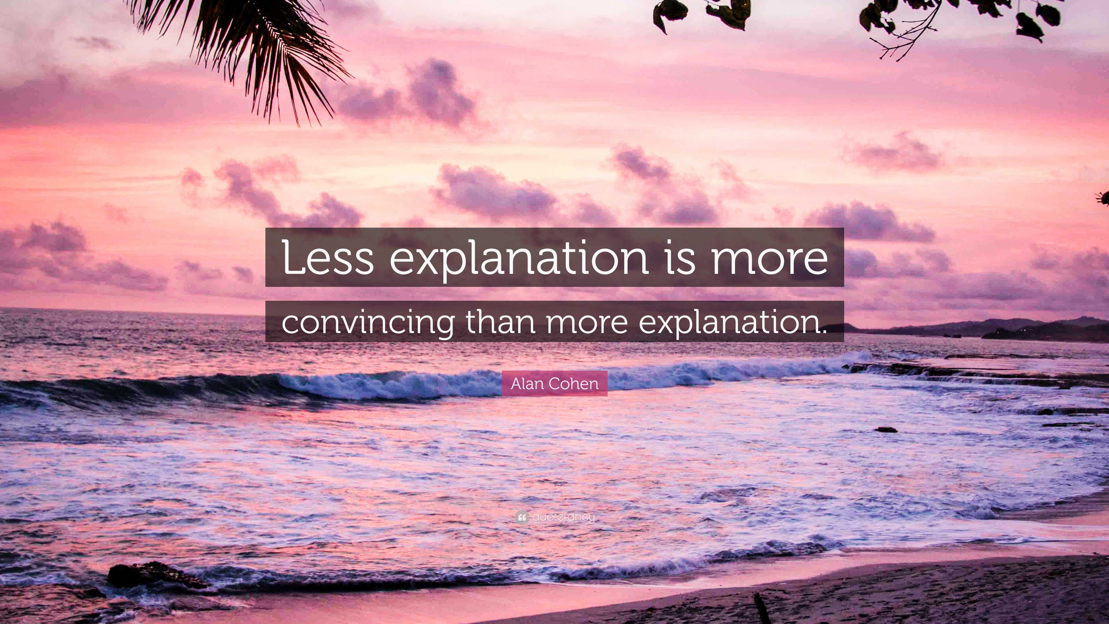 Alan Cohen Quote: “Less explanation is more convincing than more ...