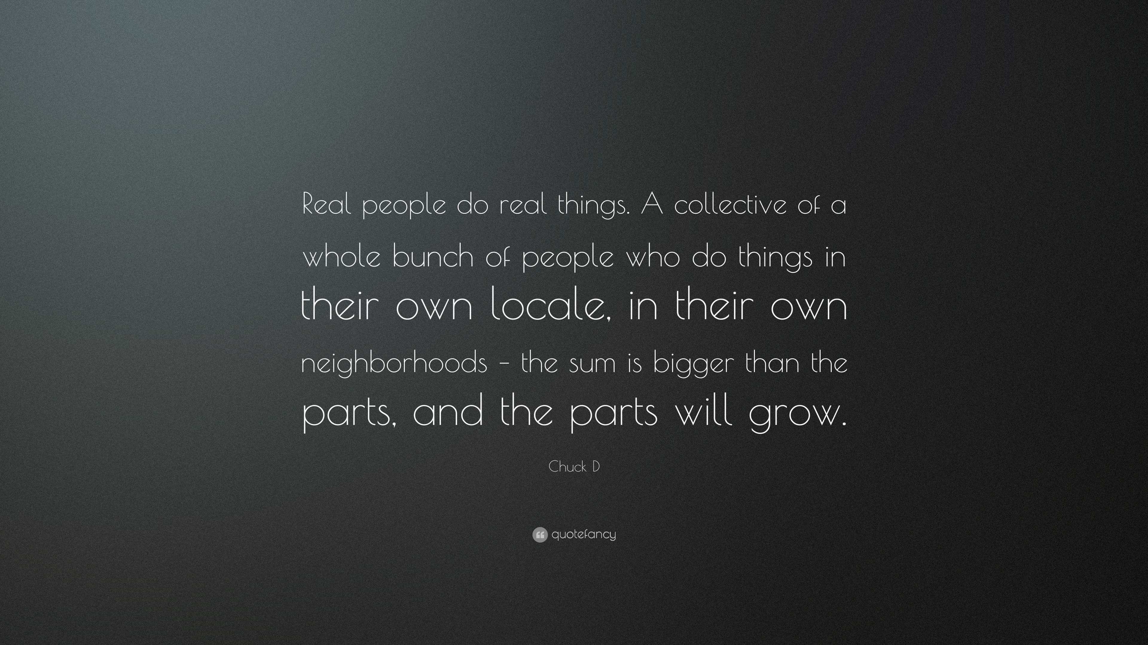 Chuck D Quote: “Real people do real things. A collective of a whole ...
