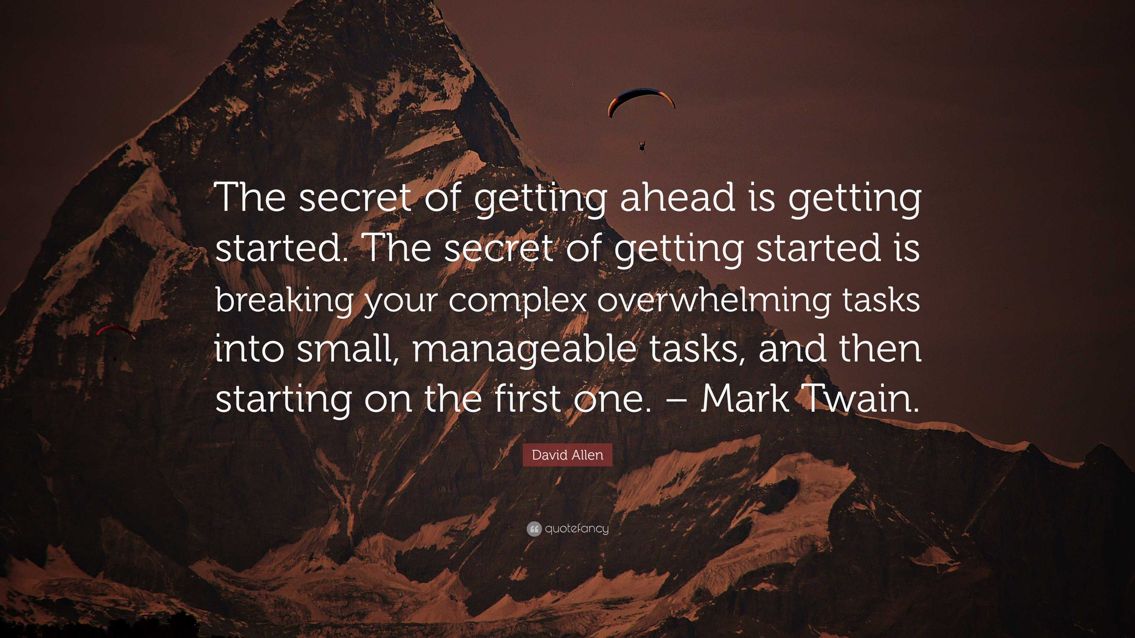 David Allen Quote: “The secret of getting ahead is getting started. The ...