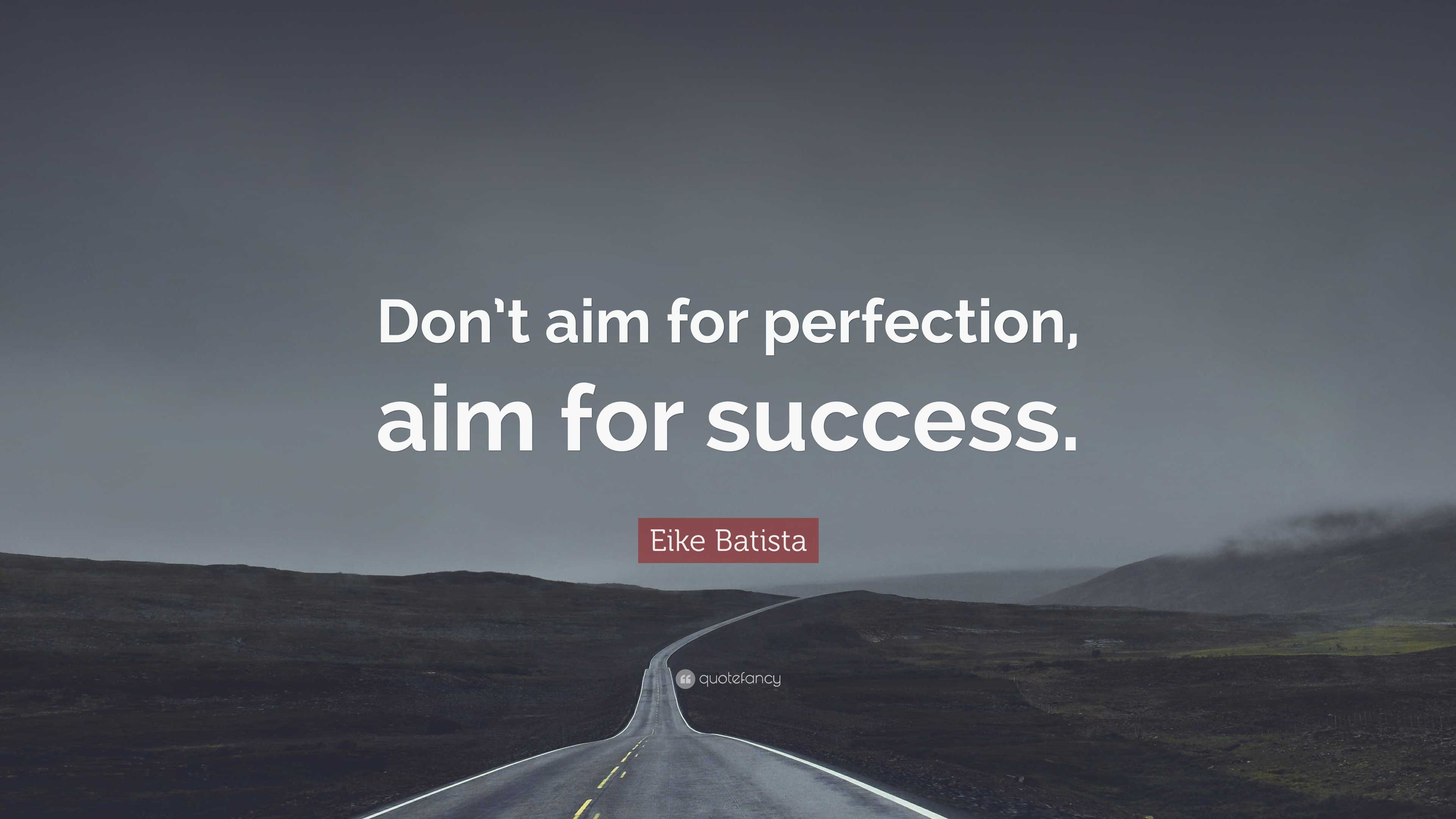 Eike Batista Quote: “Don’t aim for perfection, aim for success.”