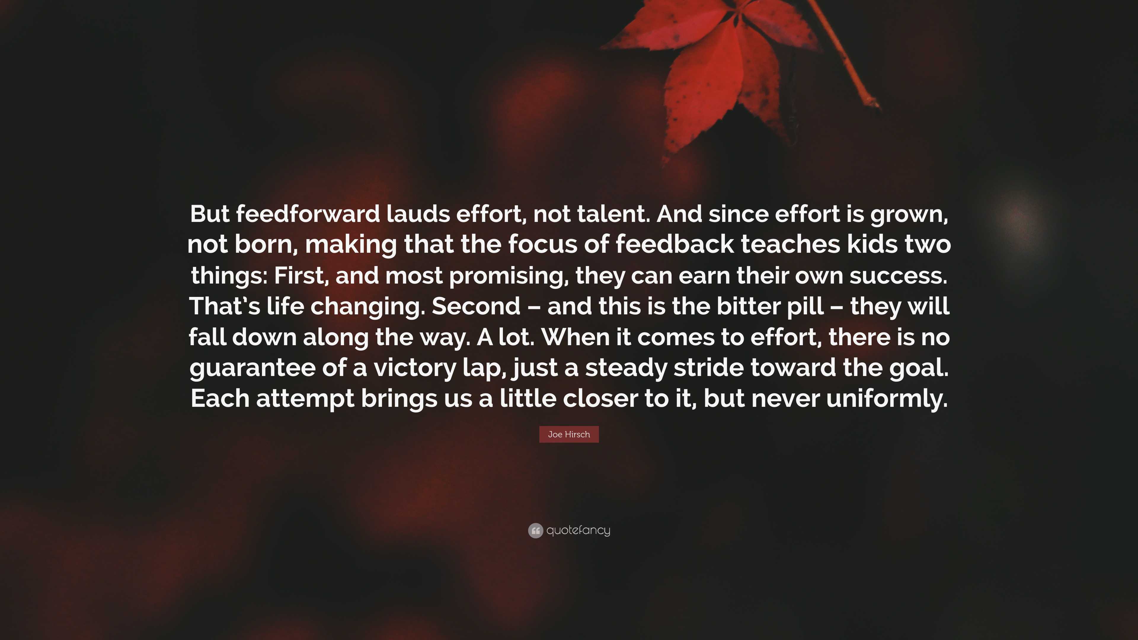 Joe Hirsch Quote: “But feedforward lauds effort, not talent. And since ...