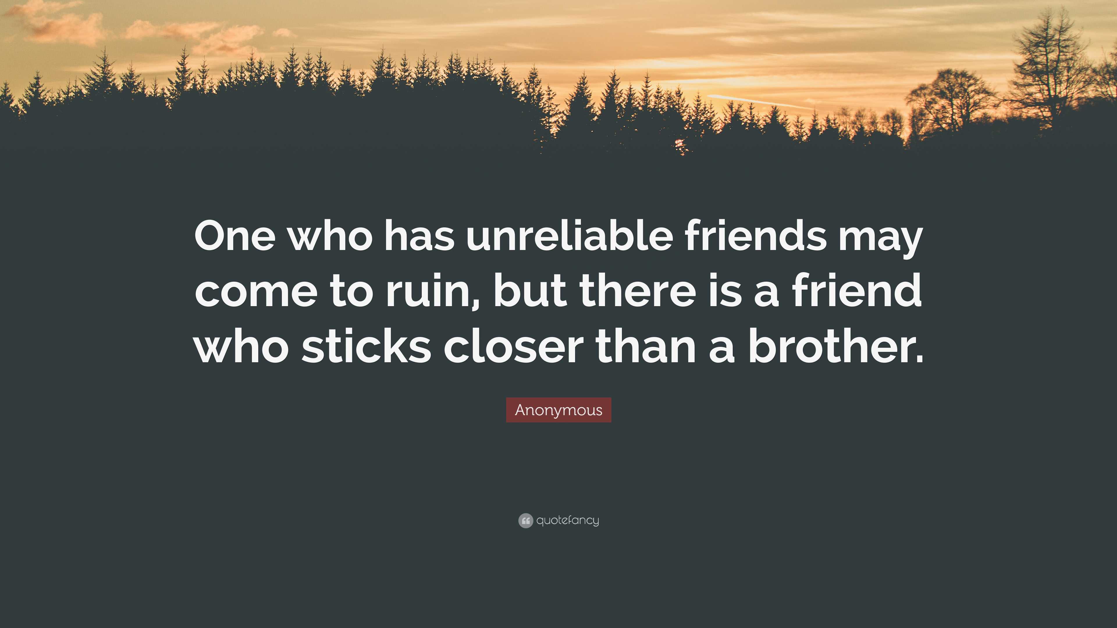 Anonymous Quote: “One who has unreliable friends may come to ruin, but ...