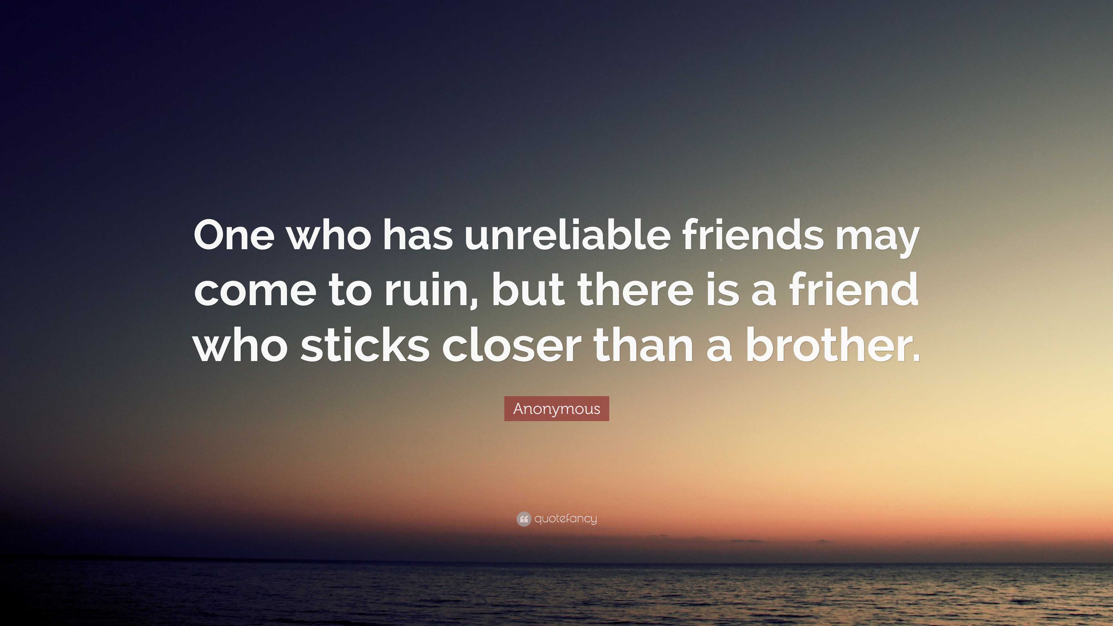 Anonymous Quote: “One who has unreliable friends may come to ruin, but ...