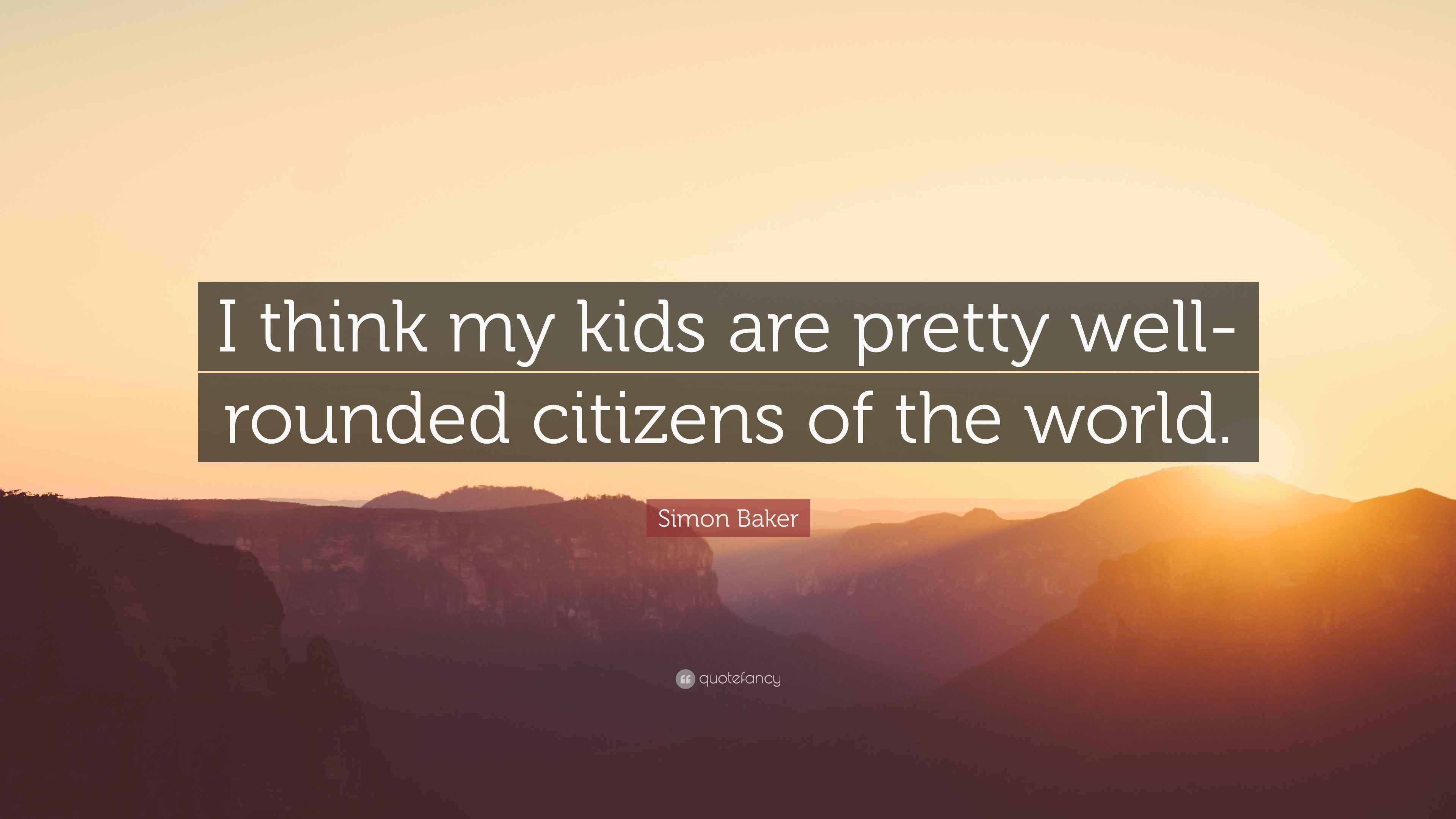 Simon Baker Quote: “I think my kids are pretty well-rounded citizens of ...