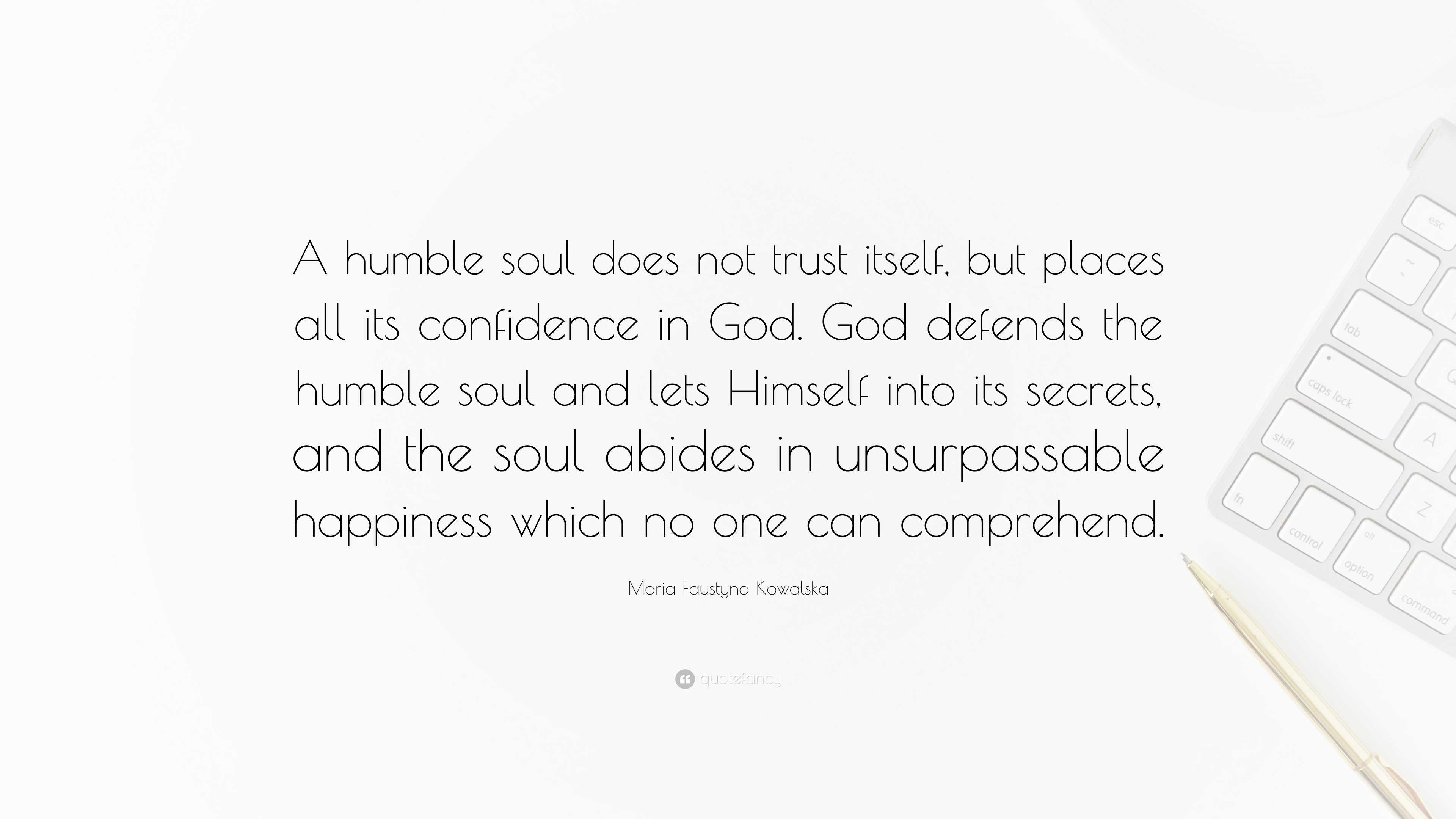 Maria Faustyna Kowalska Quote: “A humble soul does not trust itself ...