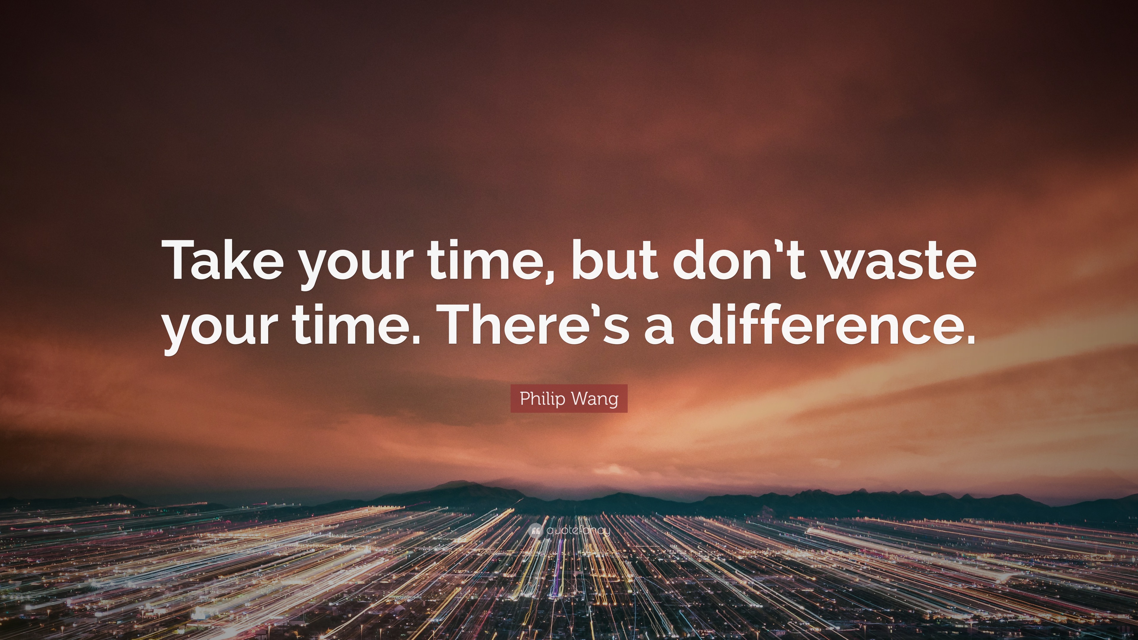 Philip Wang Quote: “Take your time, but don’t waste your time. There’s ...