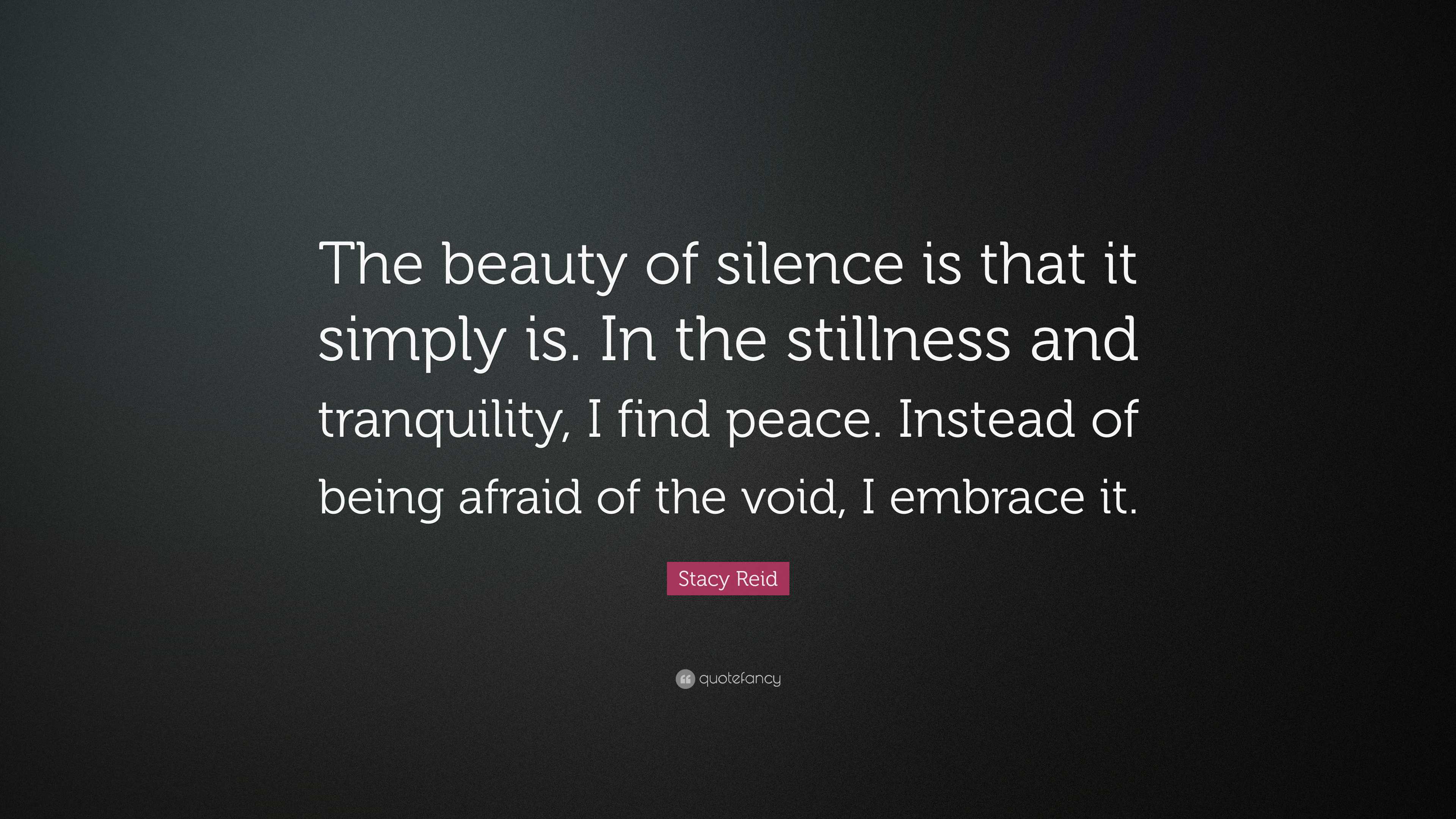 Stacy Reid Quote: “The beauty of silence is that it simply is. In the ...