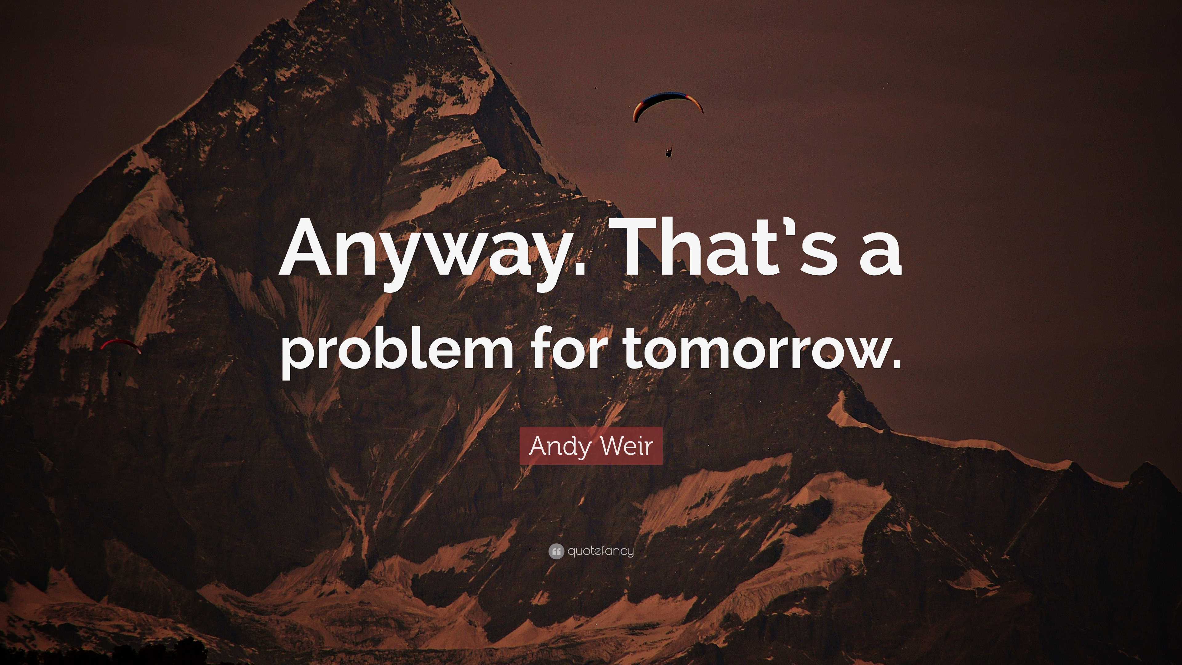 Andy Weir Quote: “Anyway. That’s a problem for tomorrow.”