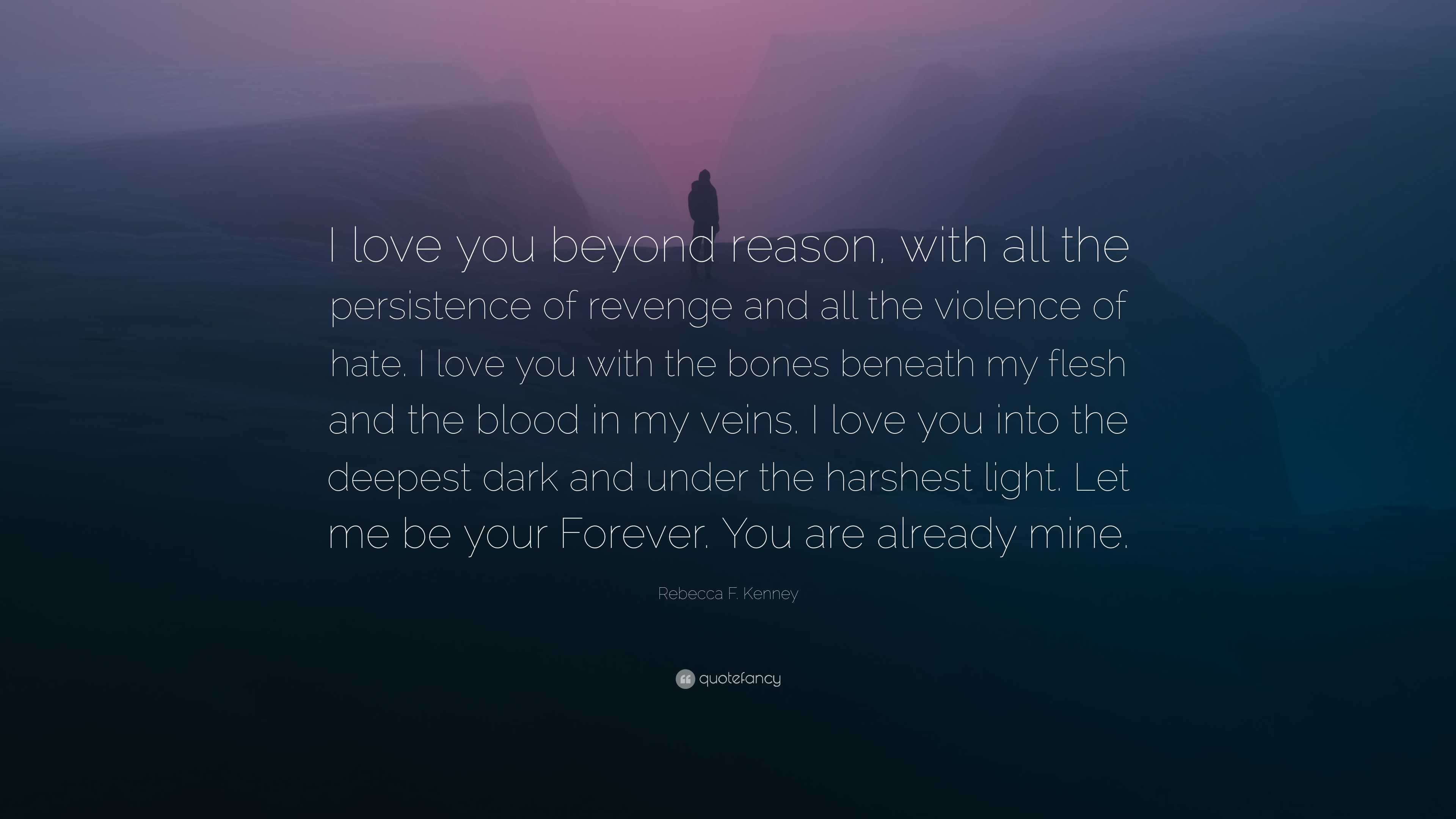 Rebecca F. Kenney Quote: “I love you beyond reason, with all the ...