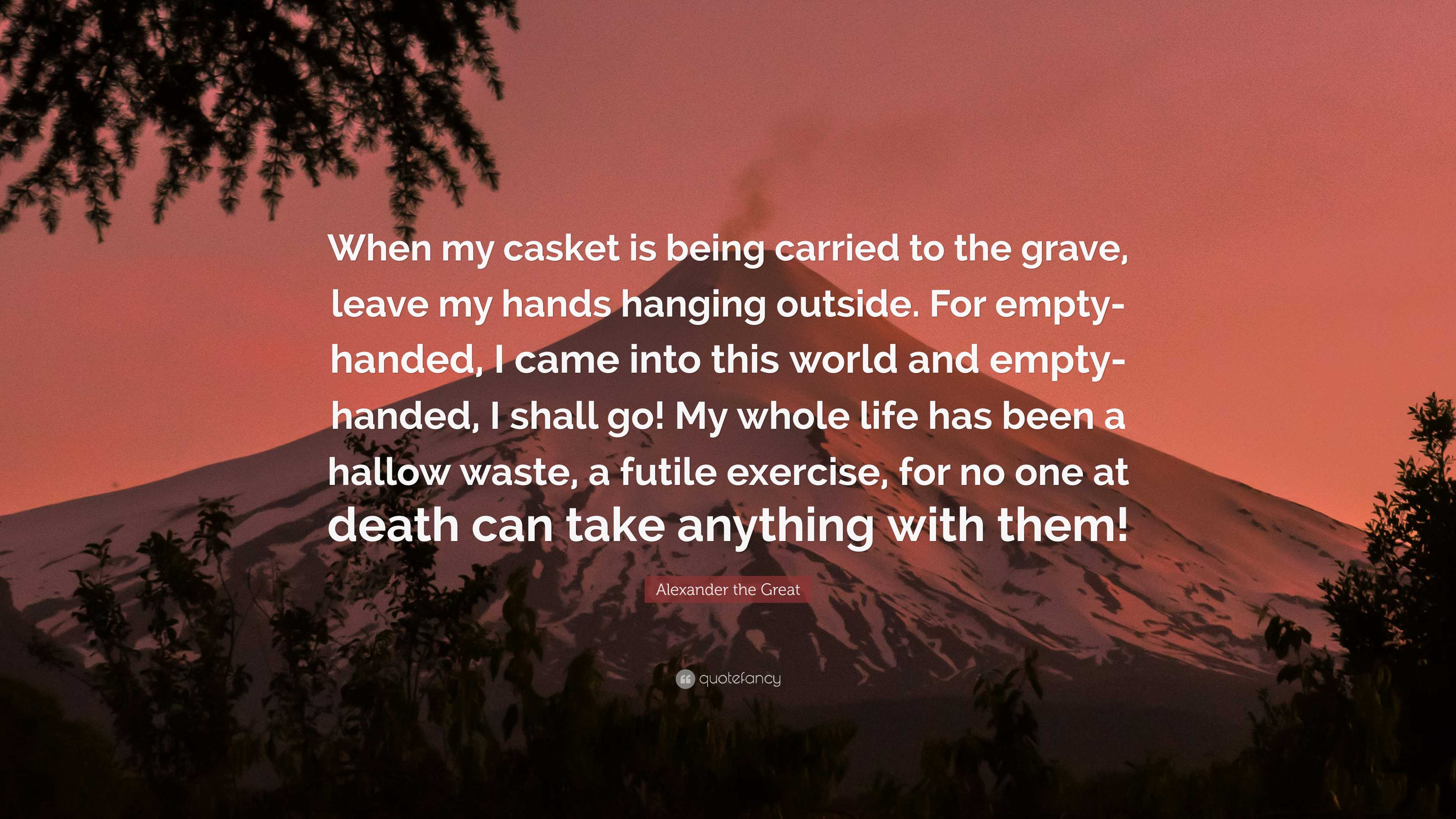 Alexander the Great Quote: “When my casket is being carried to the ...