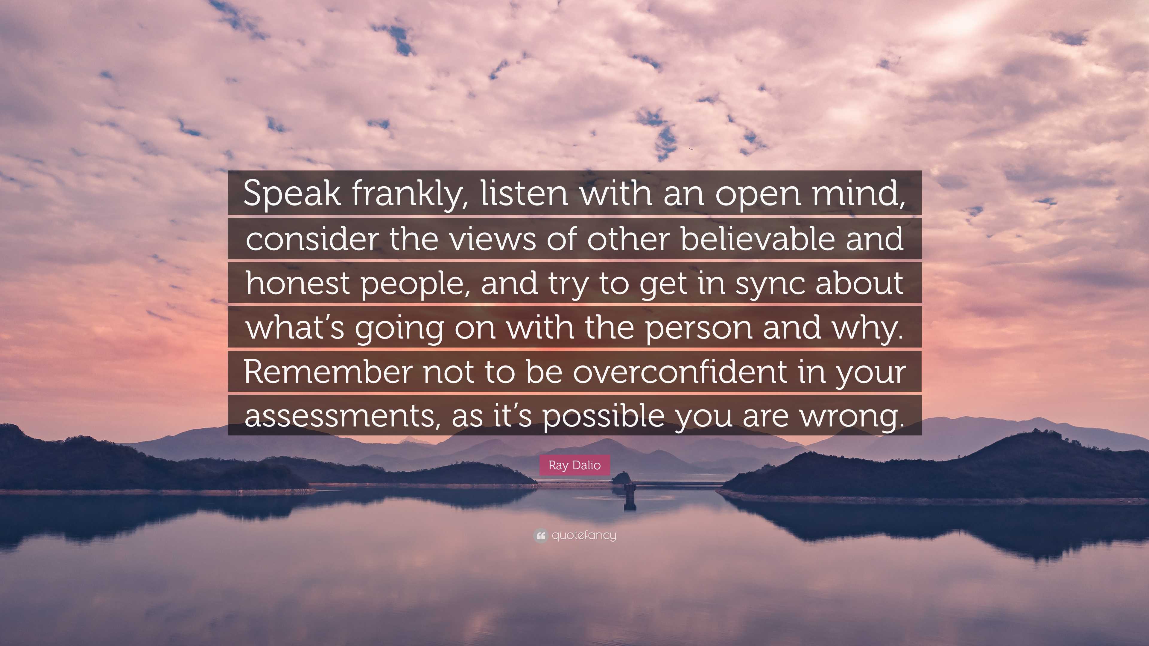 Ray Dalio Quote: “Speak frankly, listen with an open mind, consider the ...