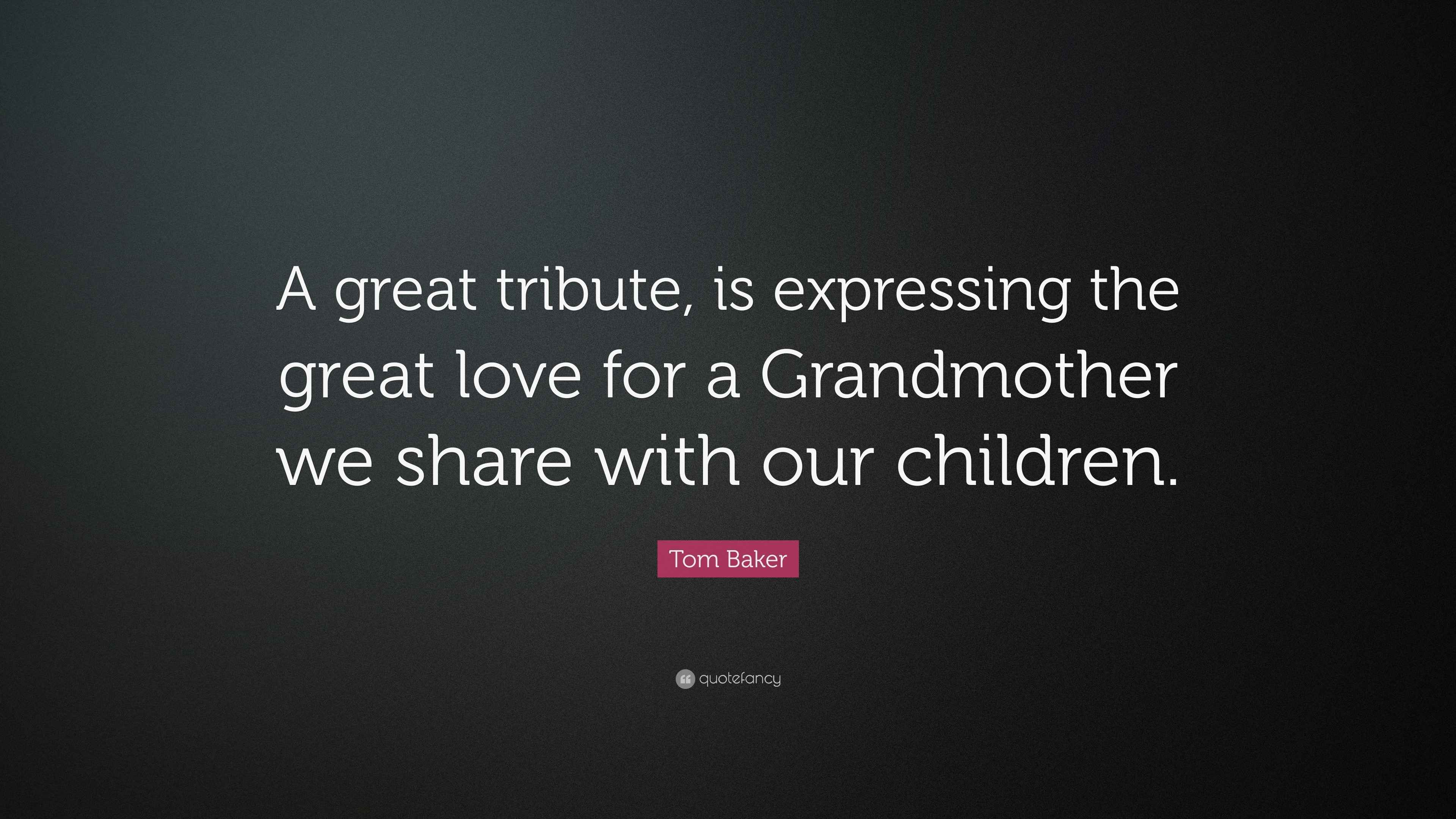 Tom Baker Quote: “A great tribute, is expressing the great love for a ...