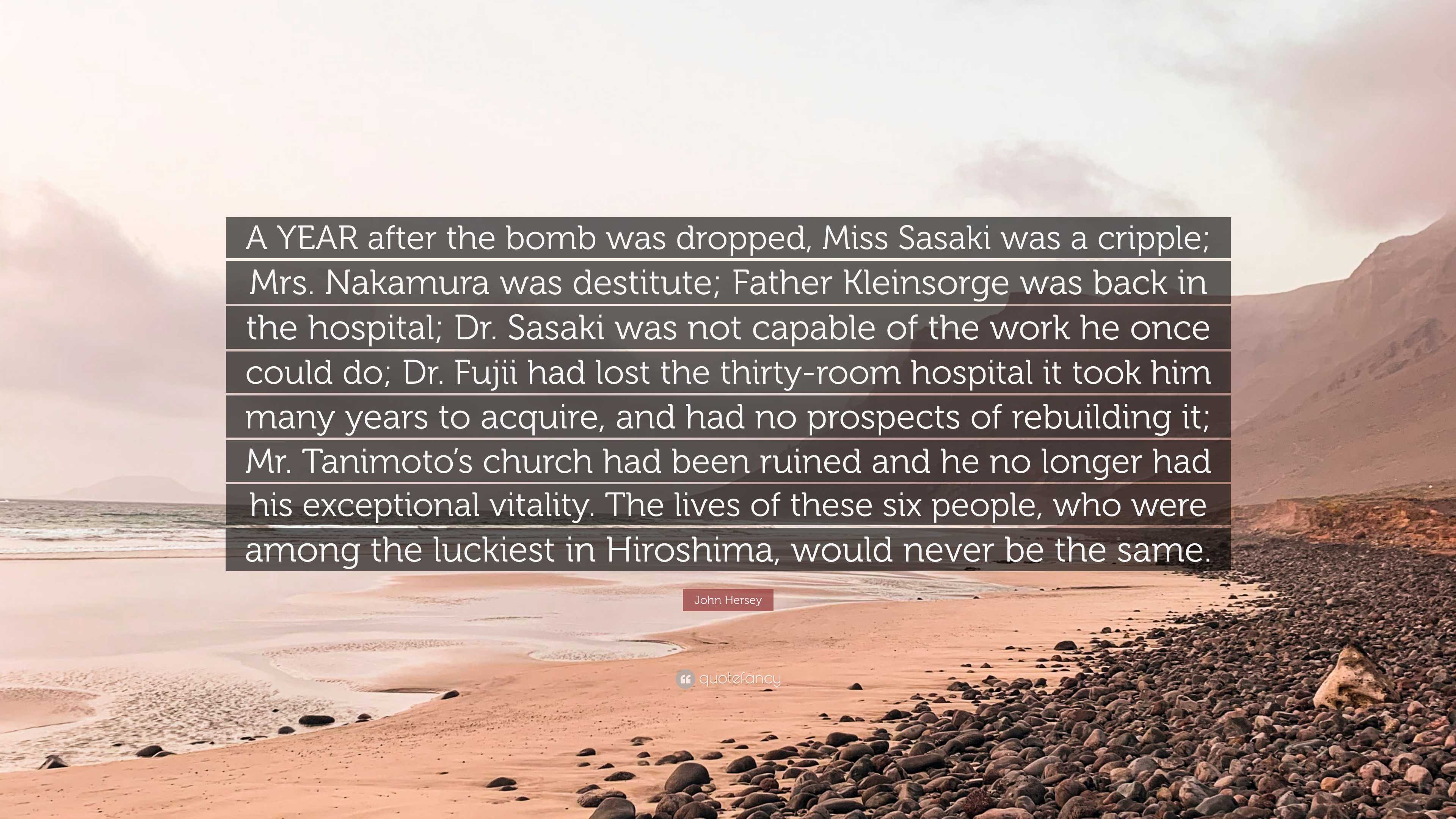 John Hersey Quote: “A YEAR after the bomb was dropped, Miss Sasaki was ...