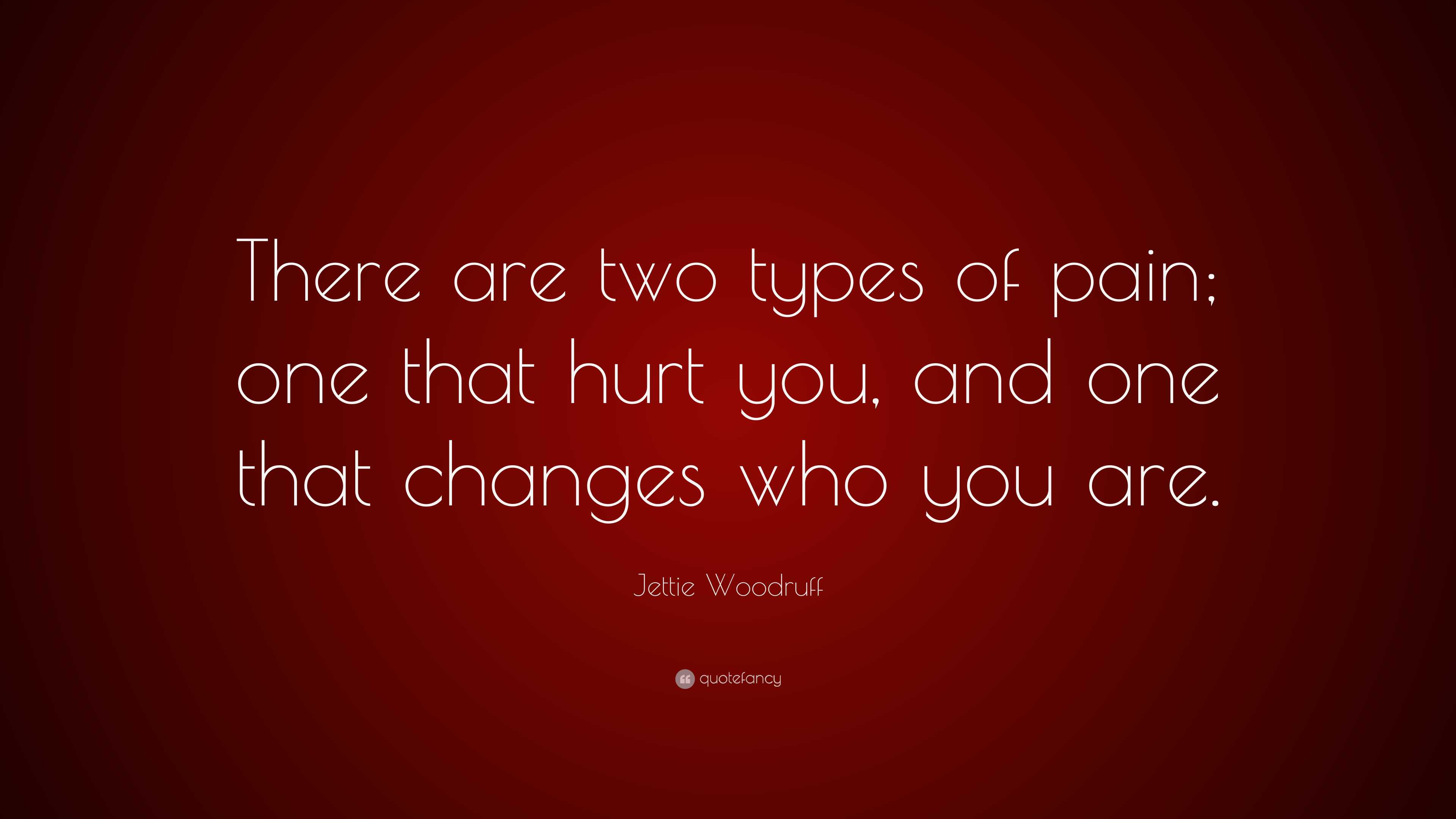 Jettie Woodruff Quote: “There are two types of pain; one that hurt you ...
