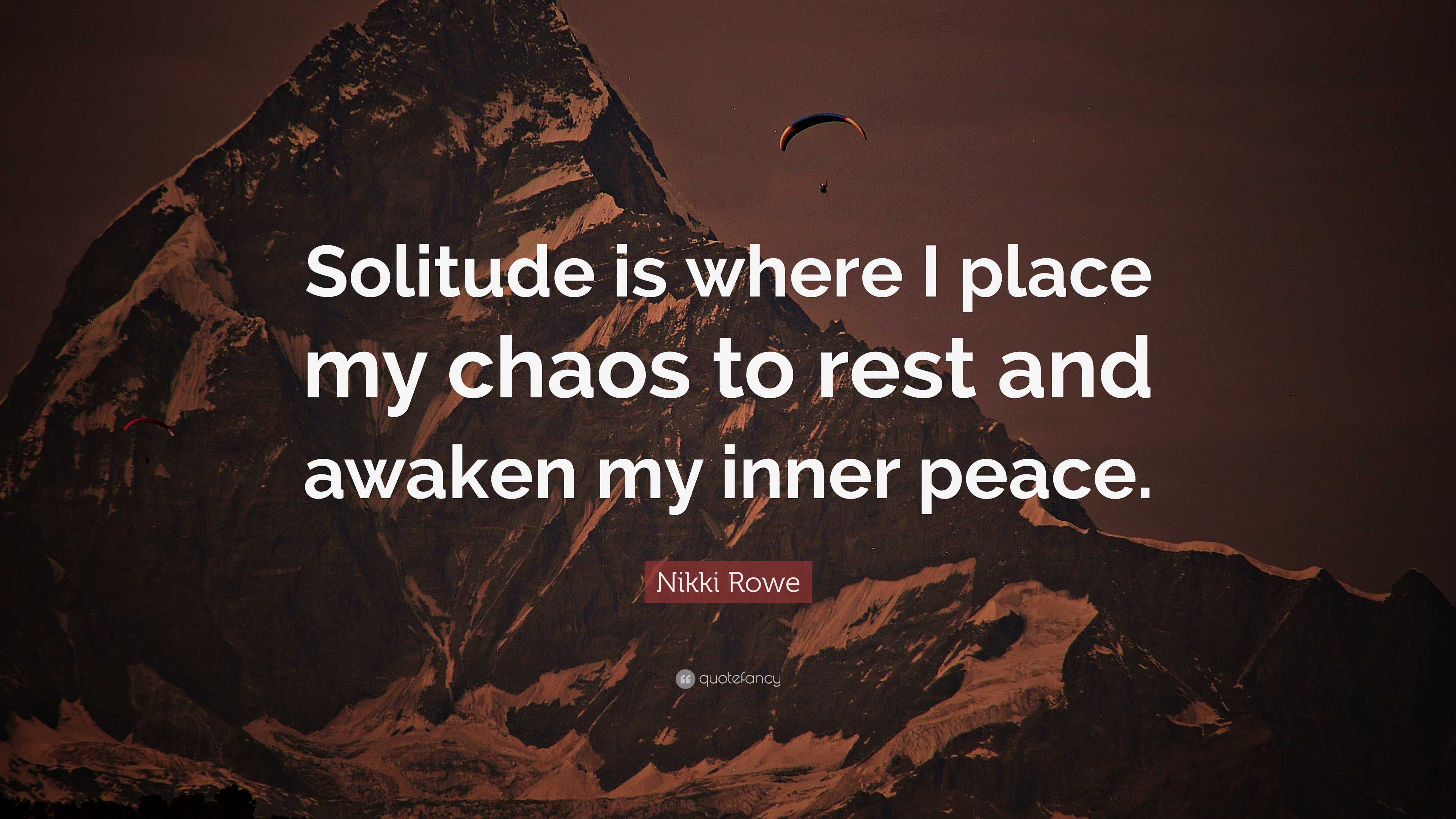Nikki Rowe Quote: “Solitude is where I place my chaos to rest and ...