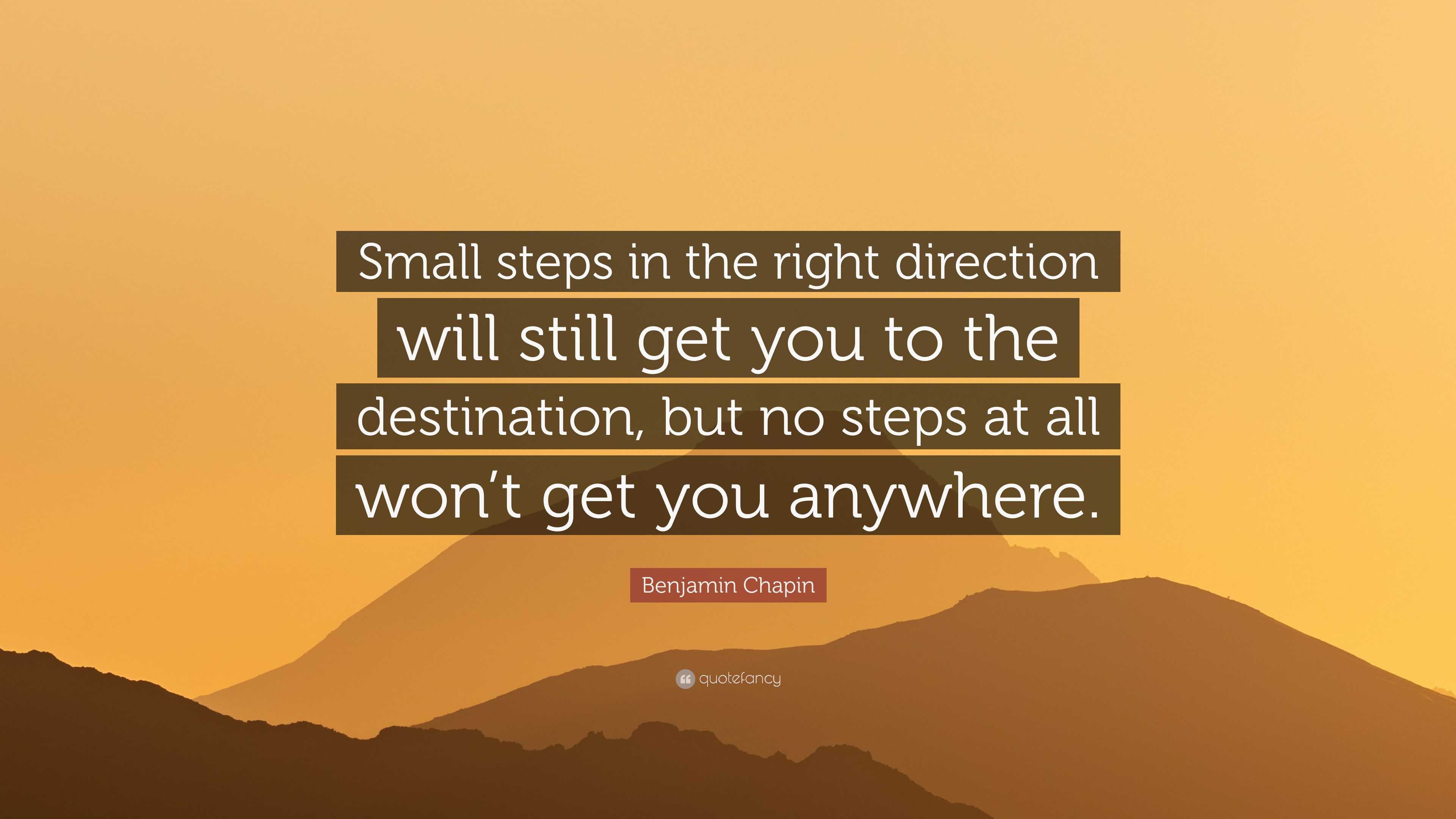 Benjamin Chapin Quote: “Small steps in the right direction will still ...
