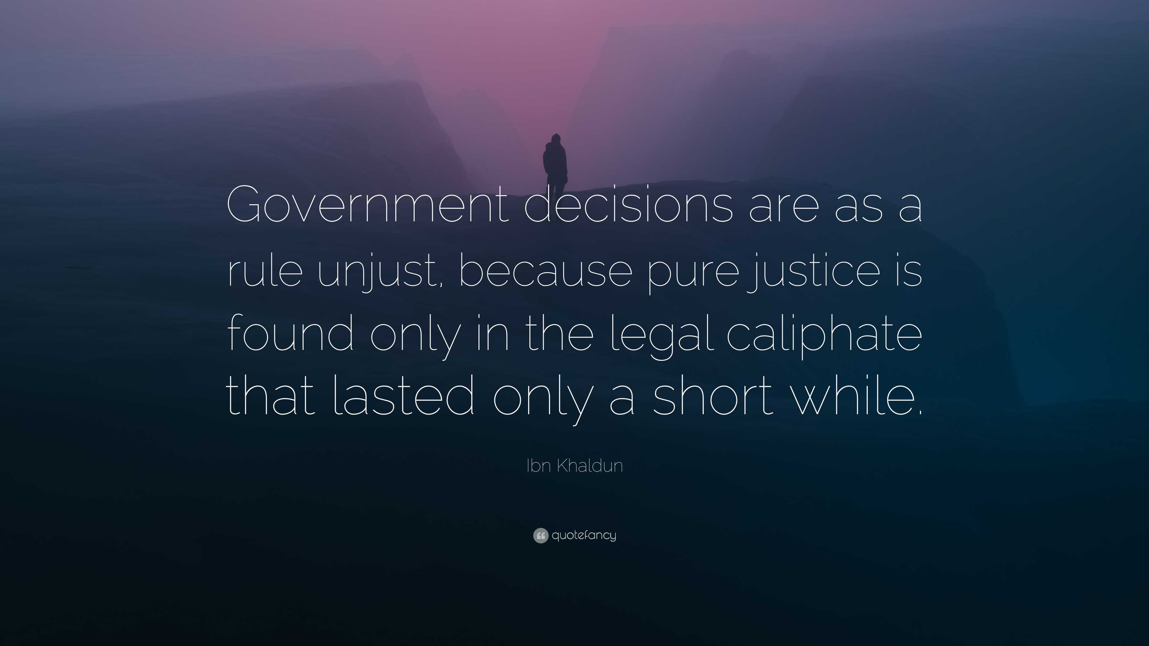 Ibn Khaldun Quote: “Government decisions are as a rule unjust, because ...