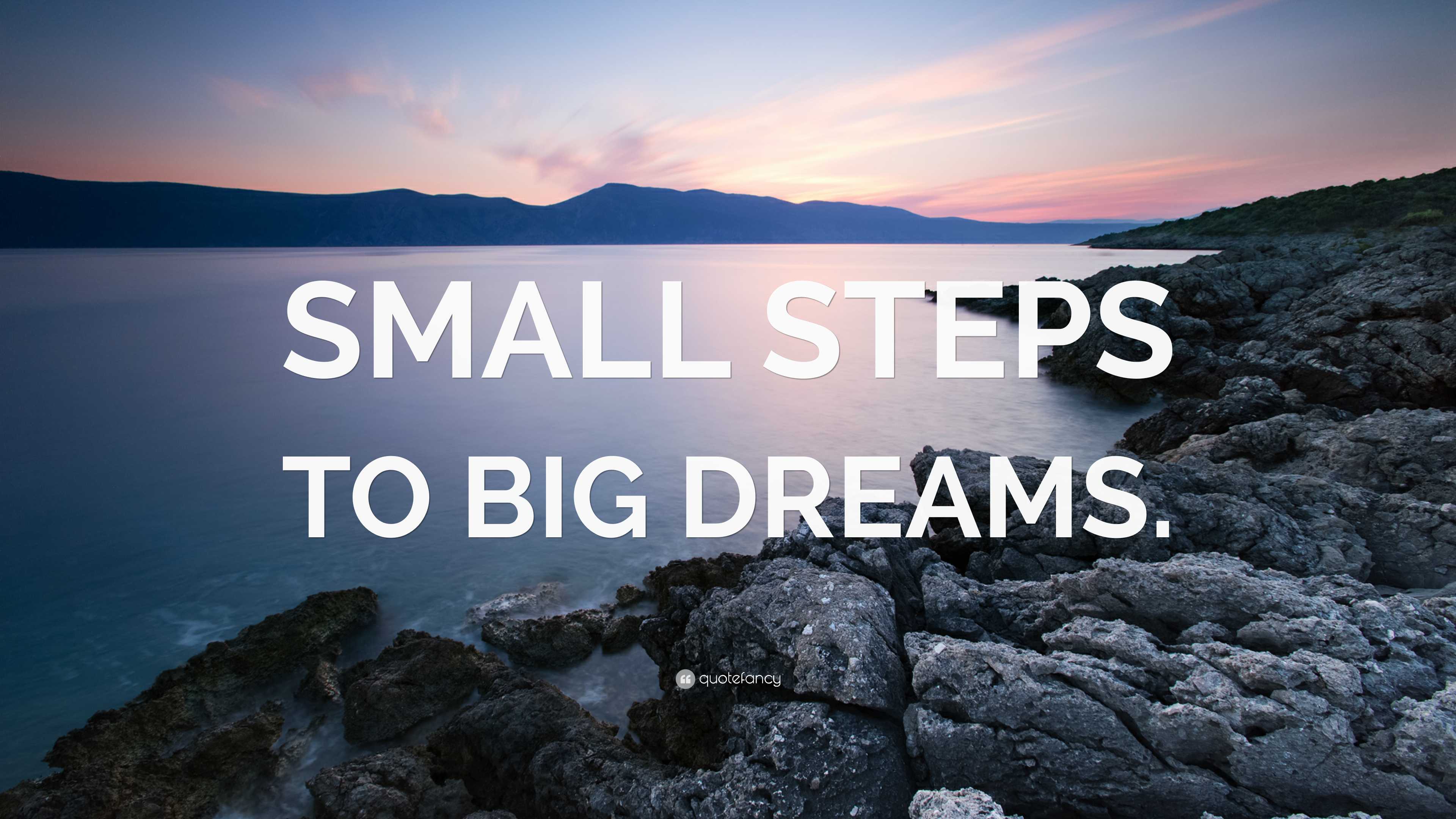 “SMALL STEPS TO BIG DREAMS.” Wallpaper by QuoteFancy