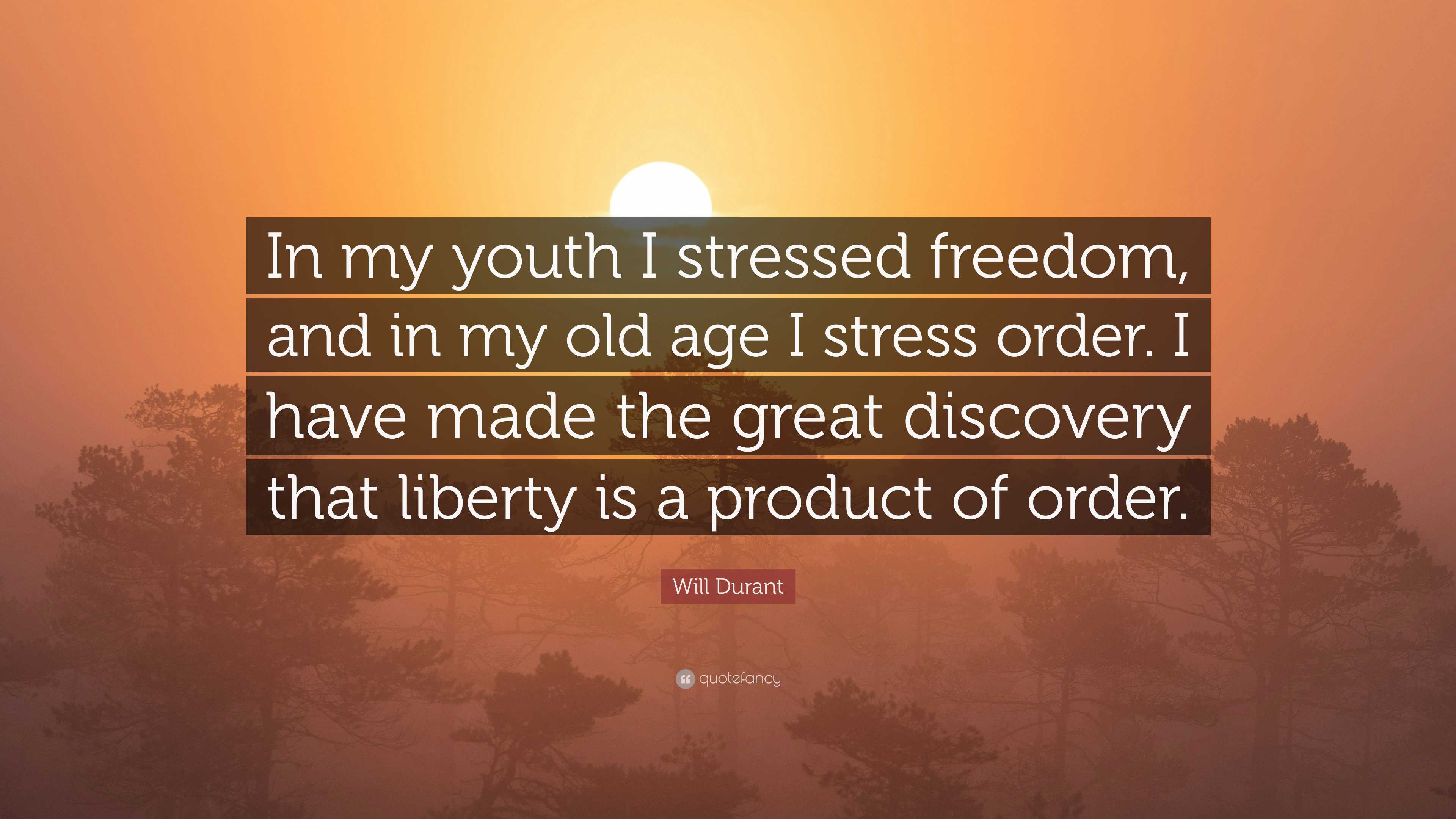 Will Durant Quote: “In my youth I stressed freedom, and in my old age I ...