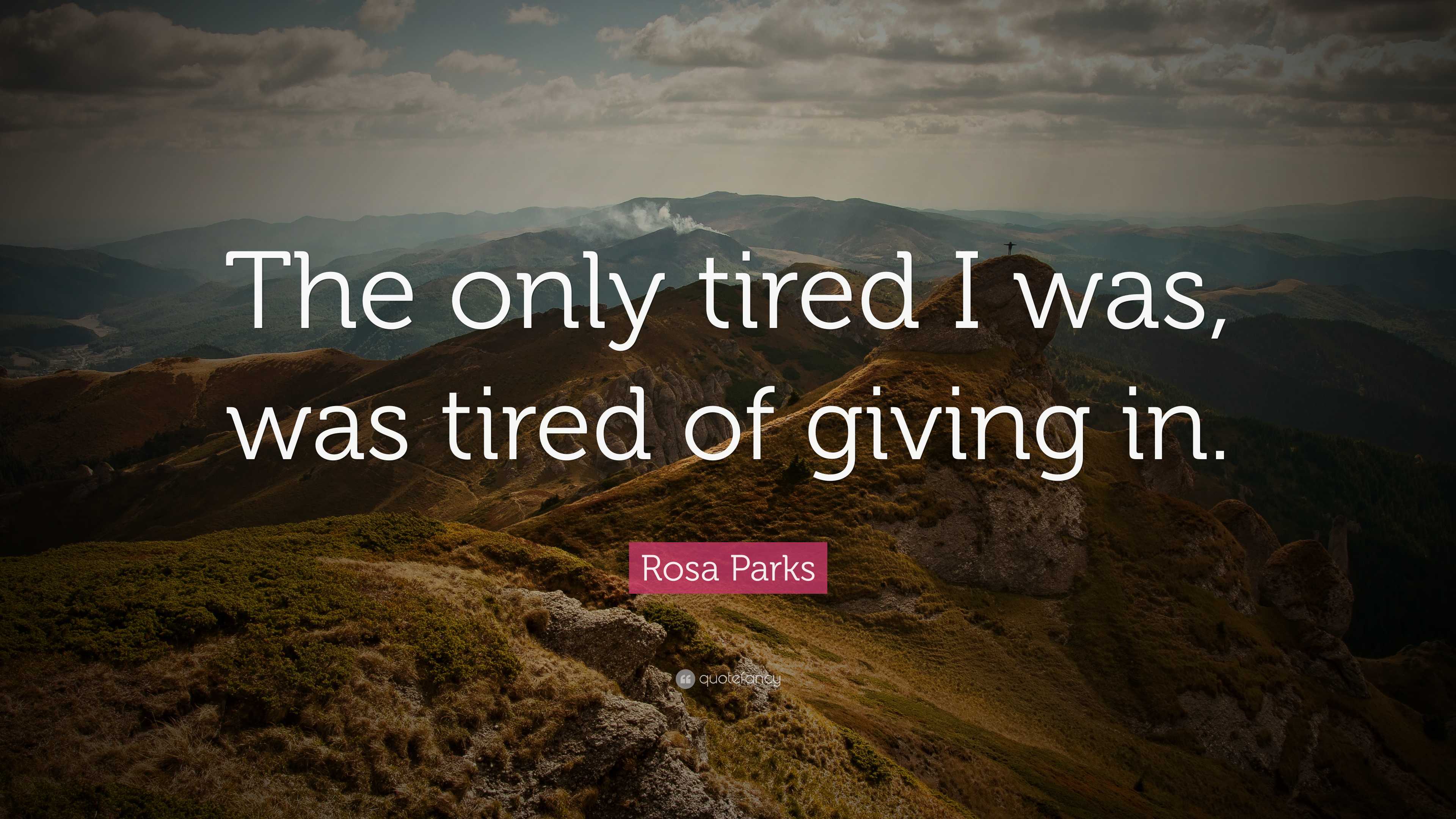 Rosa Parks Quote: “The only tired I was, was tired of giving in.”