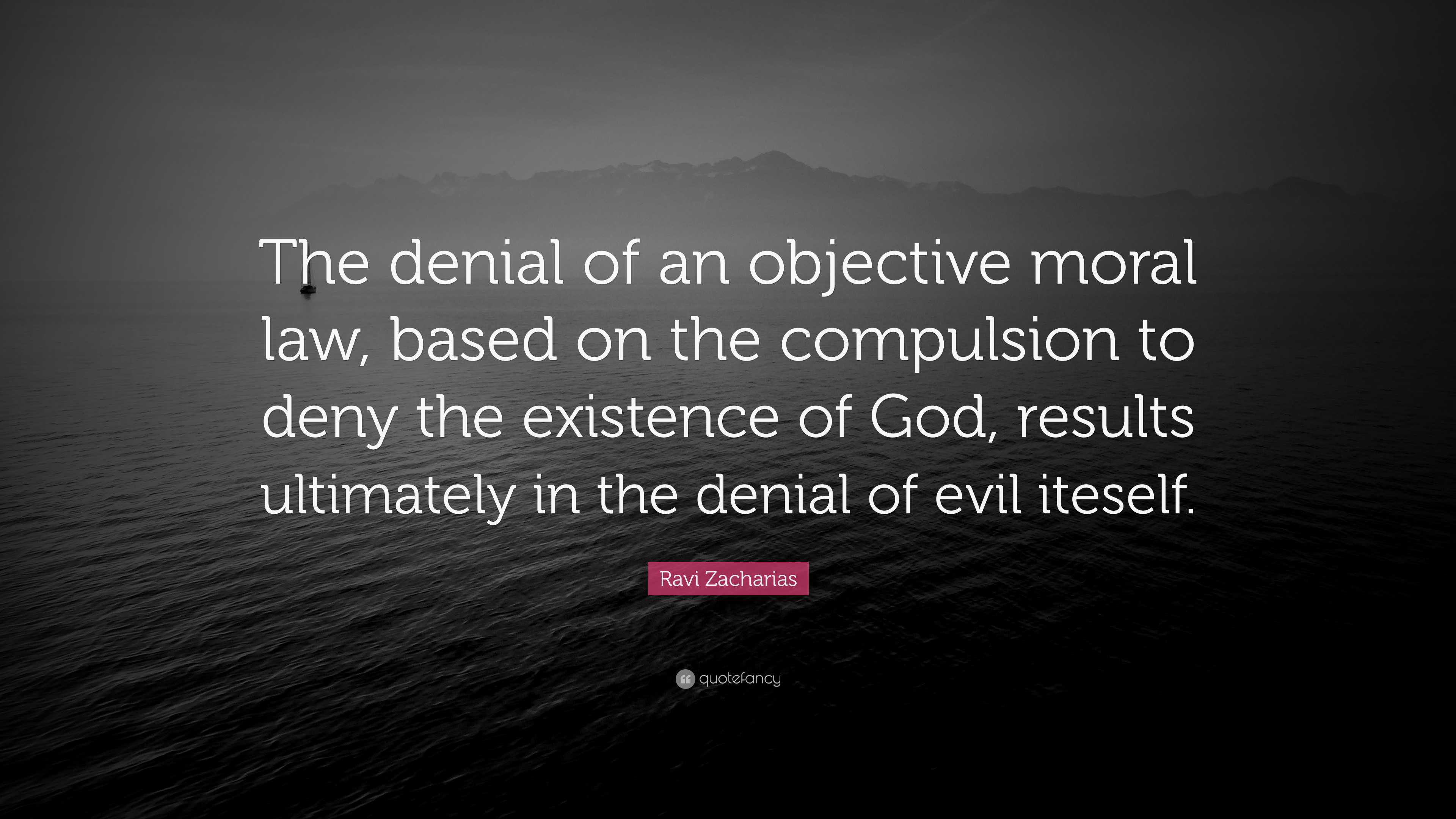 Ravi Zacharias Quote: “The denial of an objective moral law, based on ...