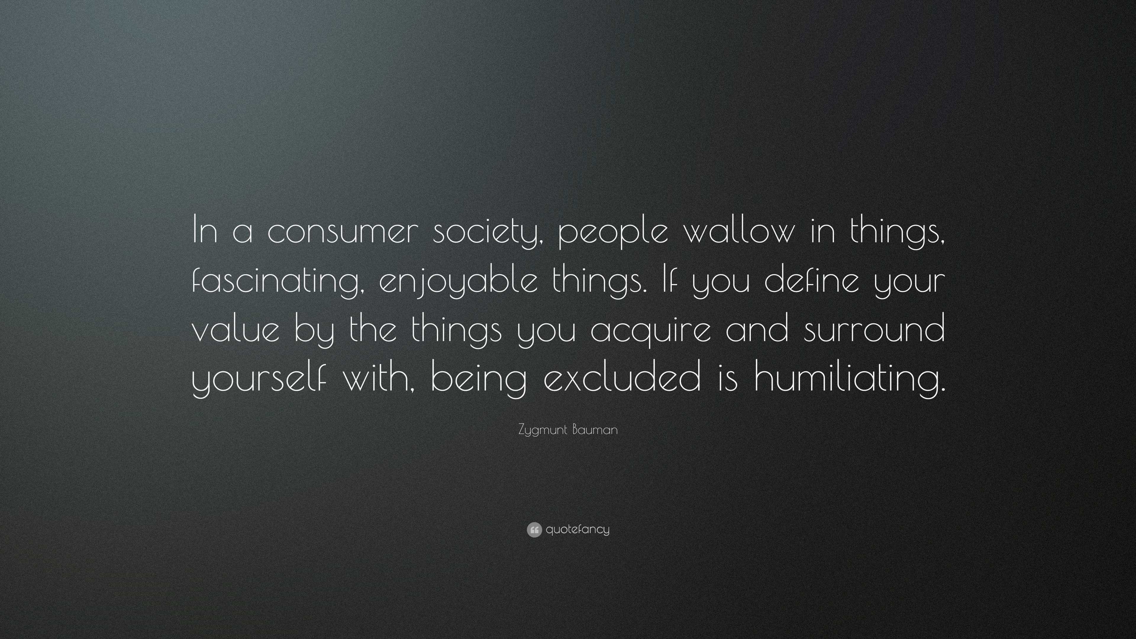 Zygmunt Bauman Quote: “In a consumer society, people wallow in things ...