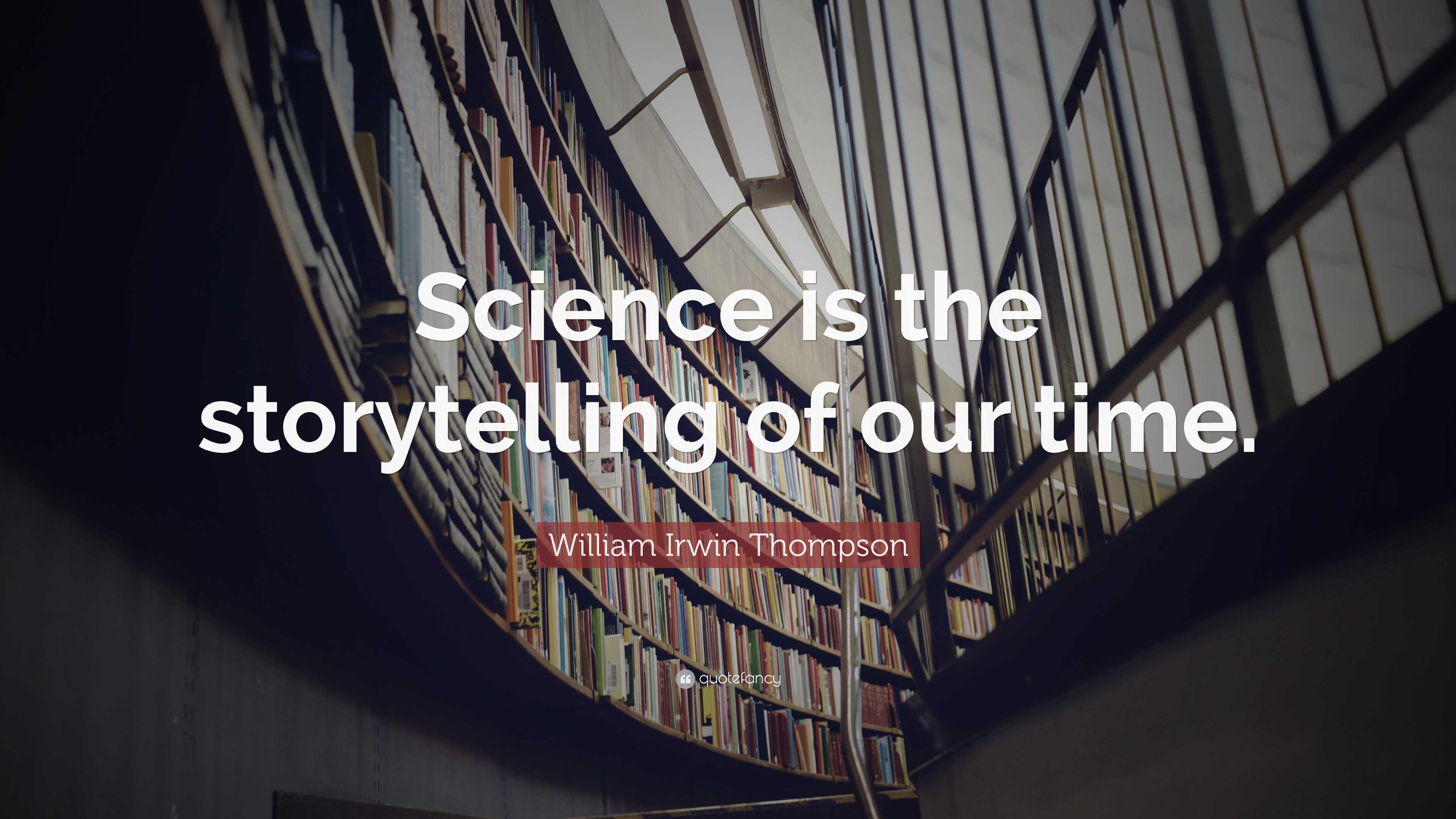 William Irwin Thompson Quote: “Science is the storytelling of our time.”