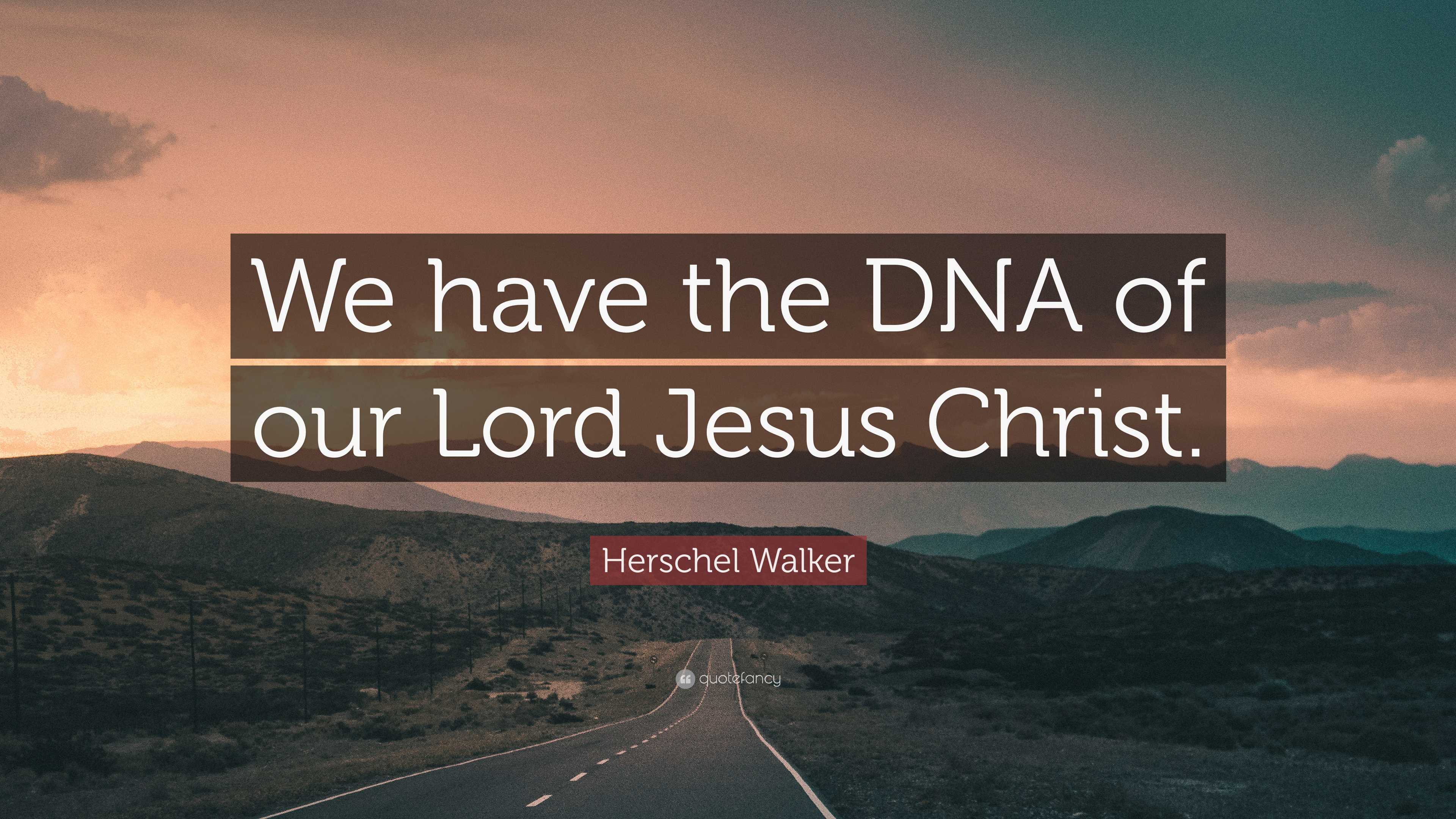 Herschel Walker Quote: “We have the DNA of our Lord Jesus Christ.”