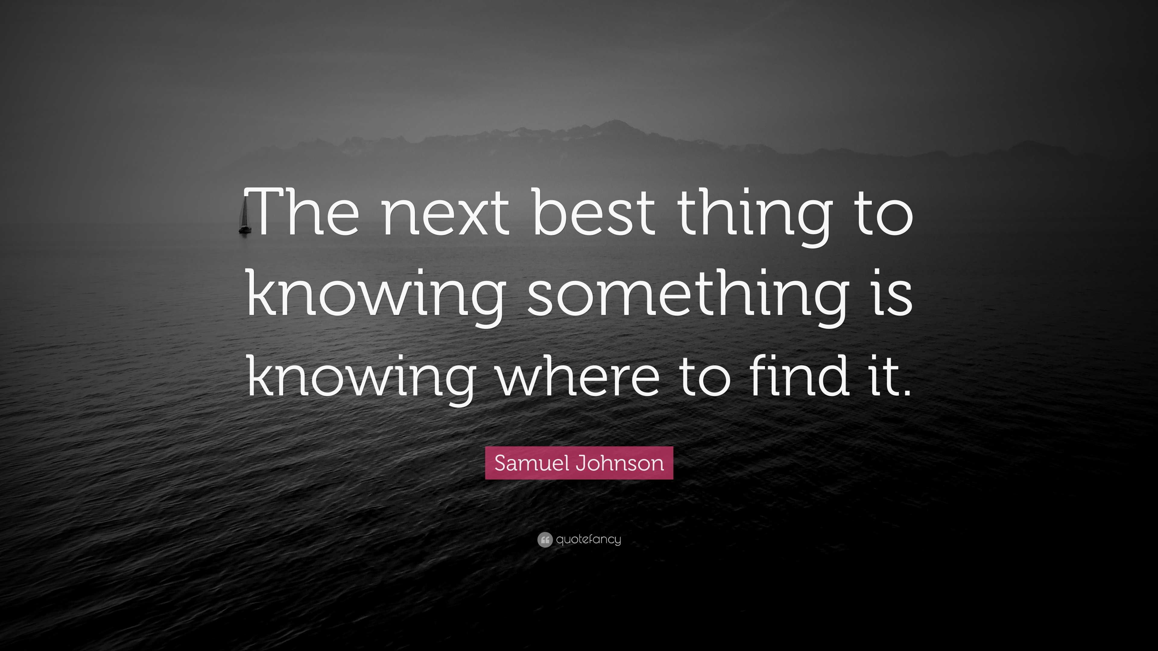 Samuel Johnson Quote: “The next best thing to knowing something is ...