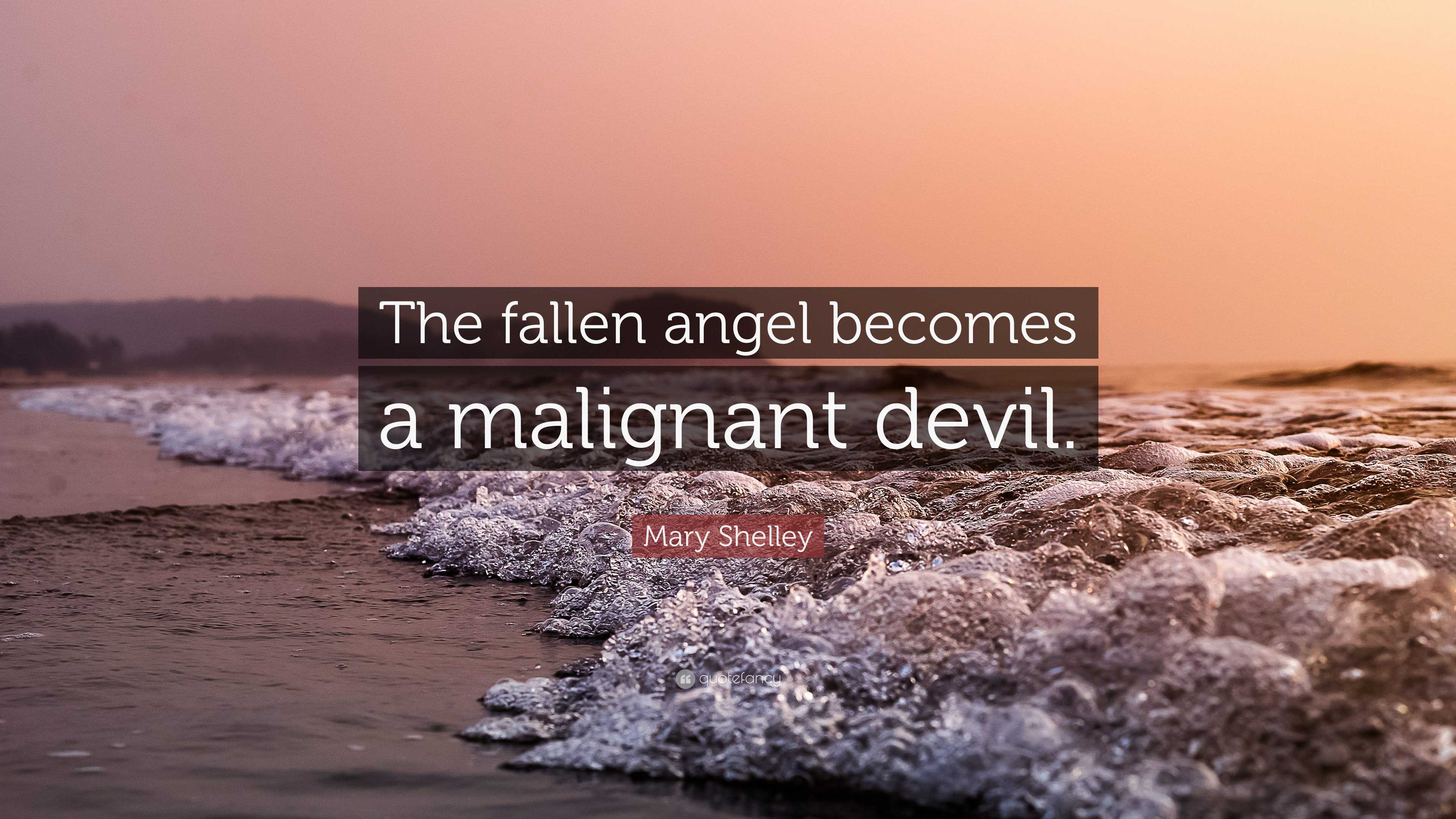 Mary Shelley Quote: “The fallen angel becomes a malignant devil.”